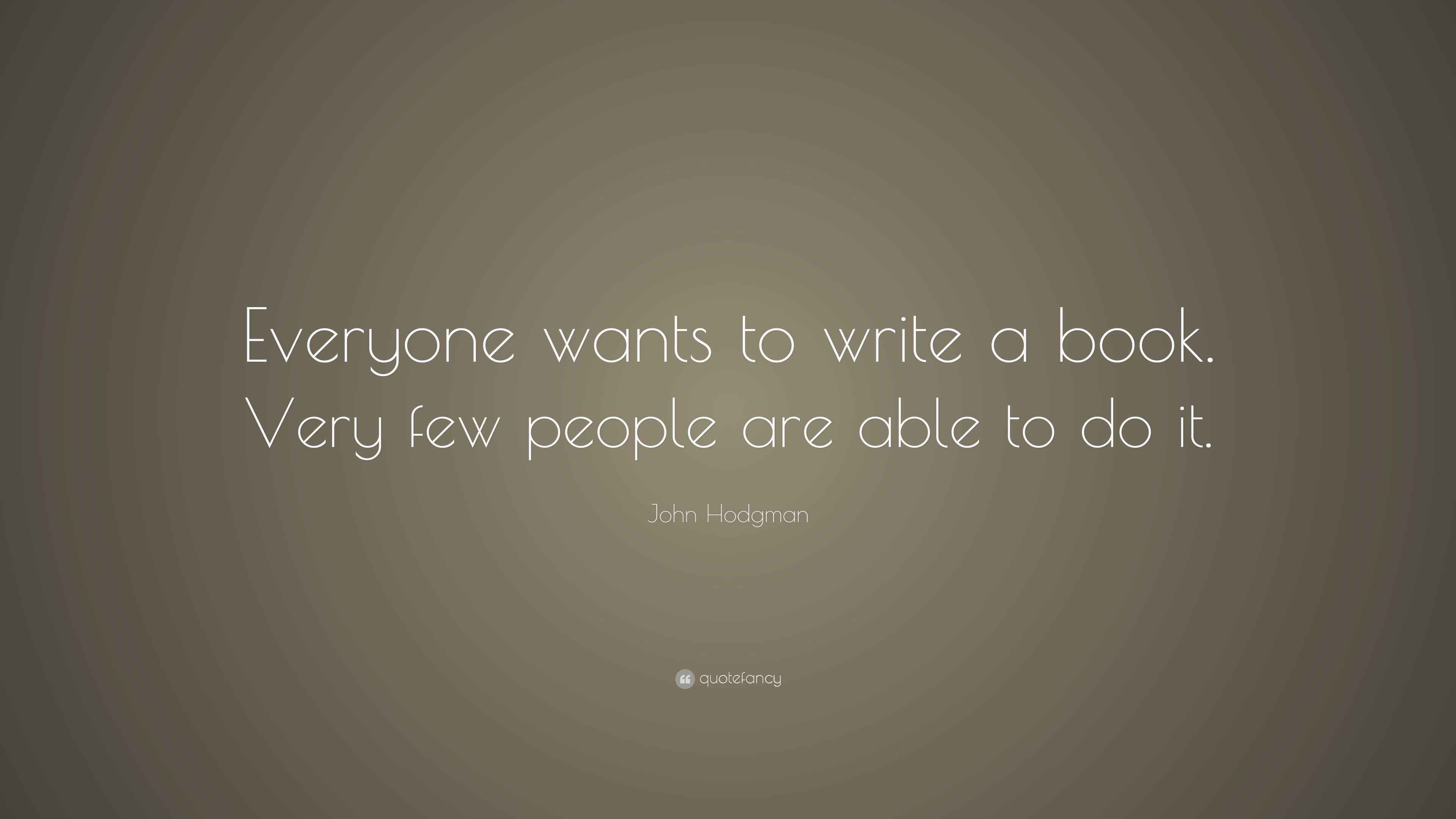 John Hodgman Quote: “Everyone wants to write a book. Very few people ...
