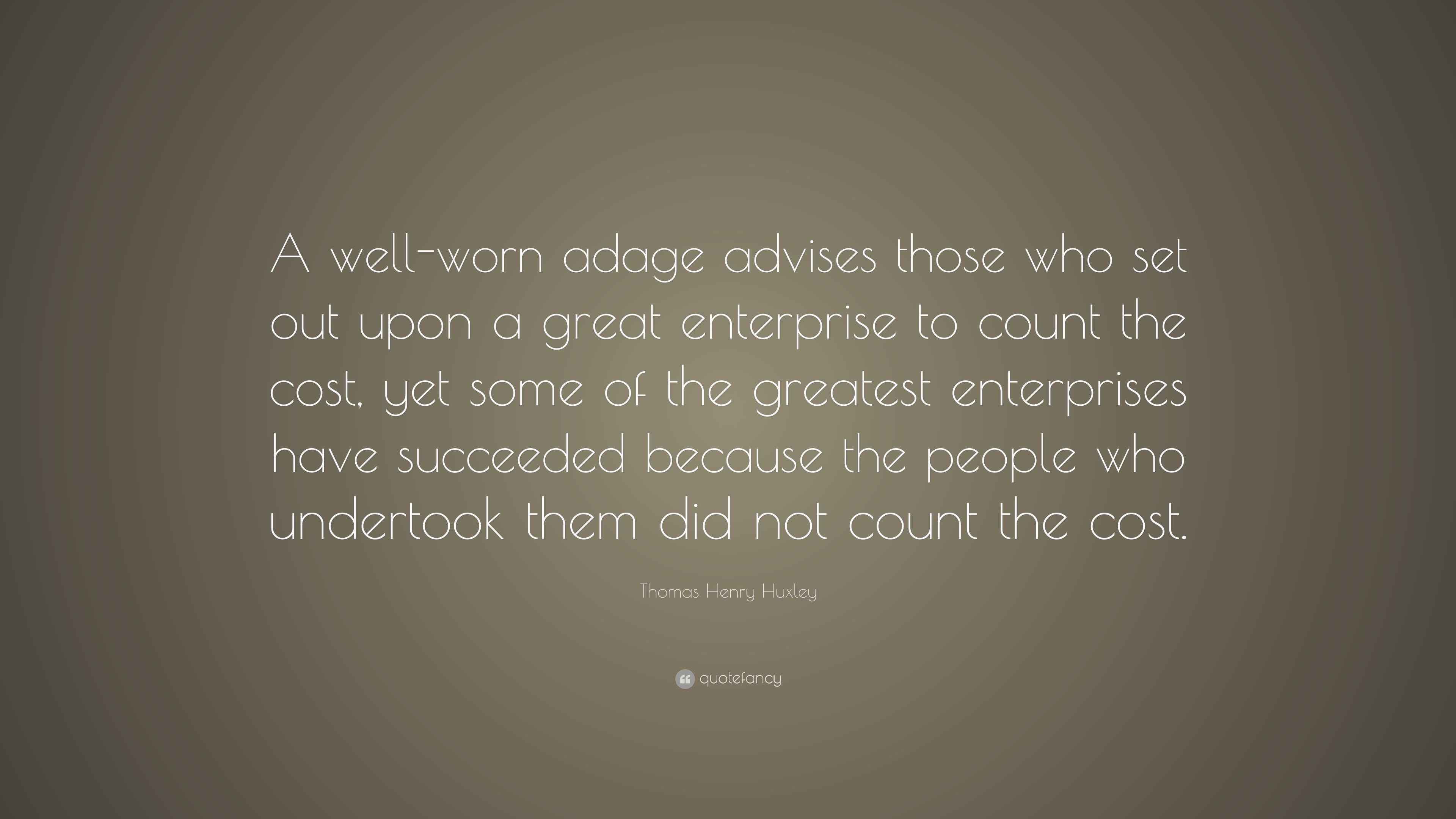 Thomas Henry Huxley Quote: “A well-worn adage advises those who set out ...