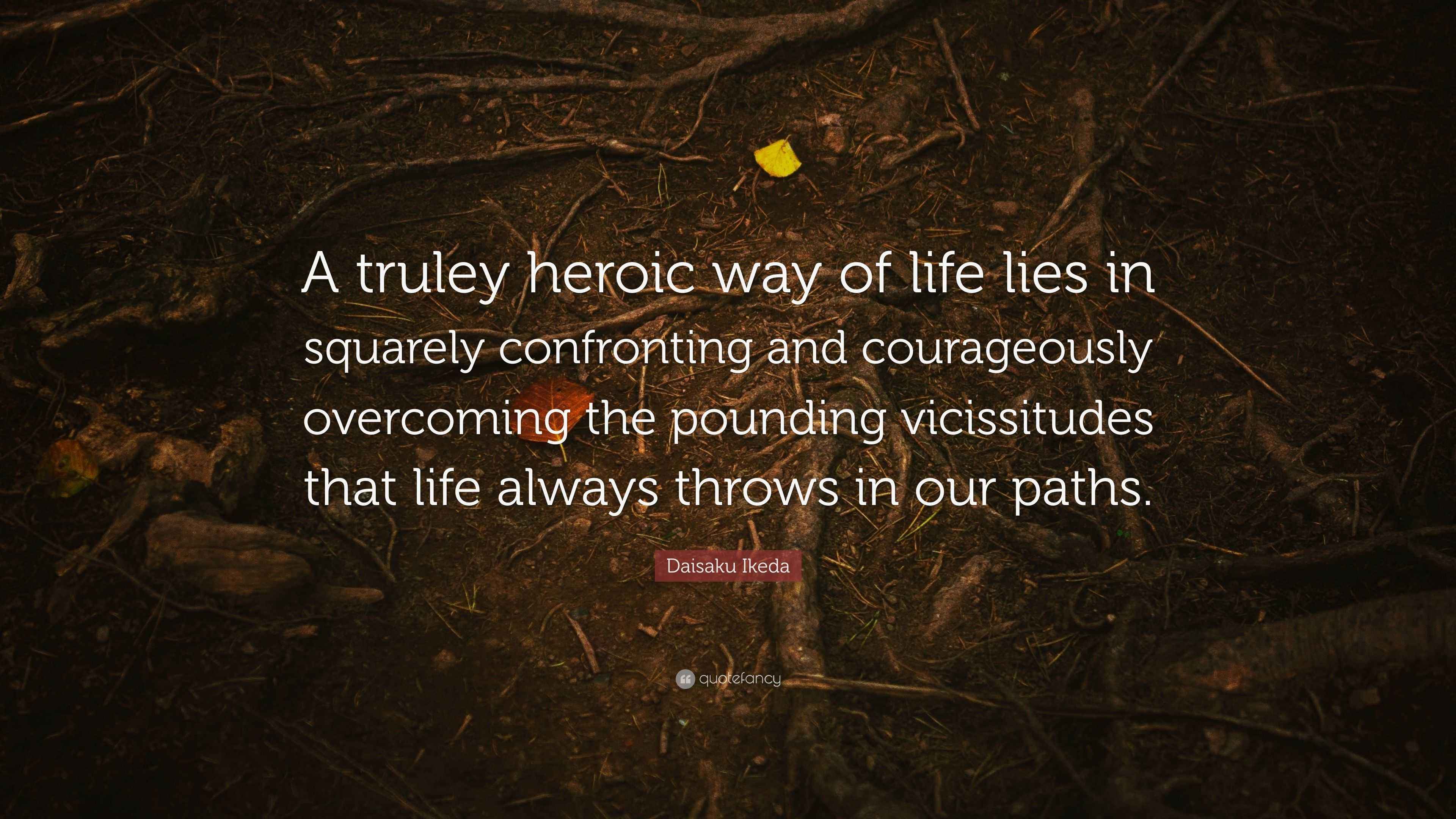 Daisaku Ikeda Quote: “A truley heroic way of life lies in squarely ...