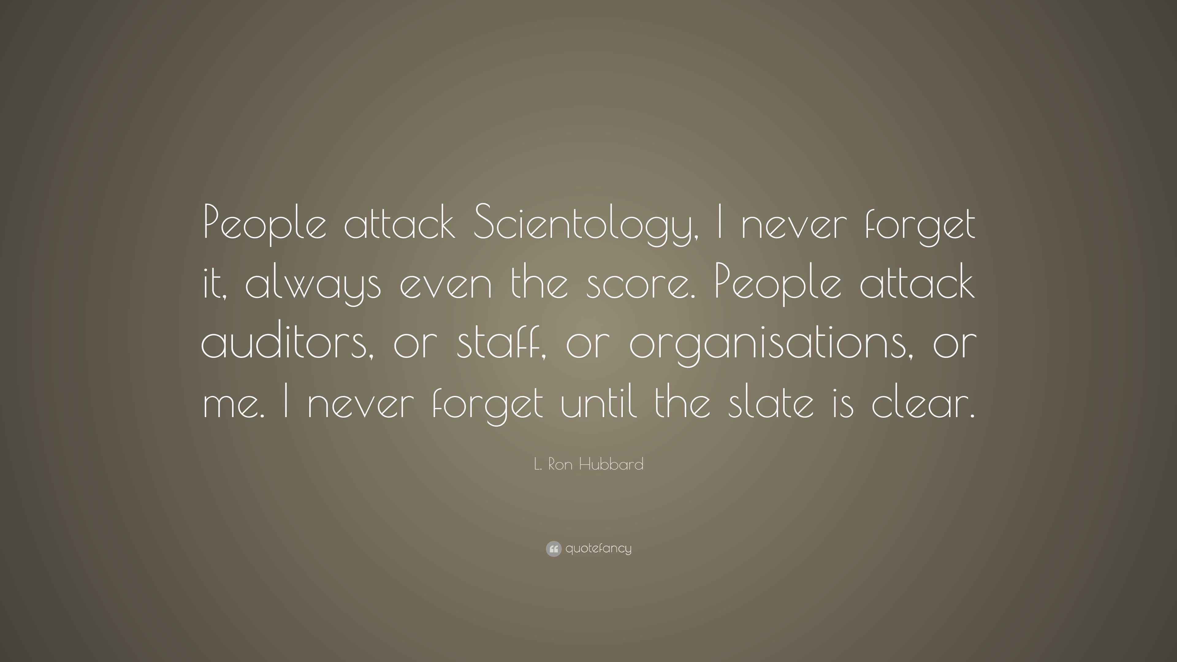 L. Ron Hubbard Quote: “People attack Scientology, I never forget it ...