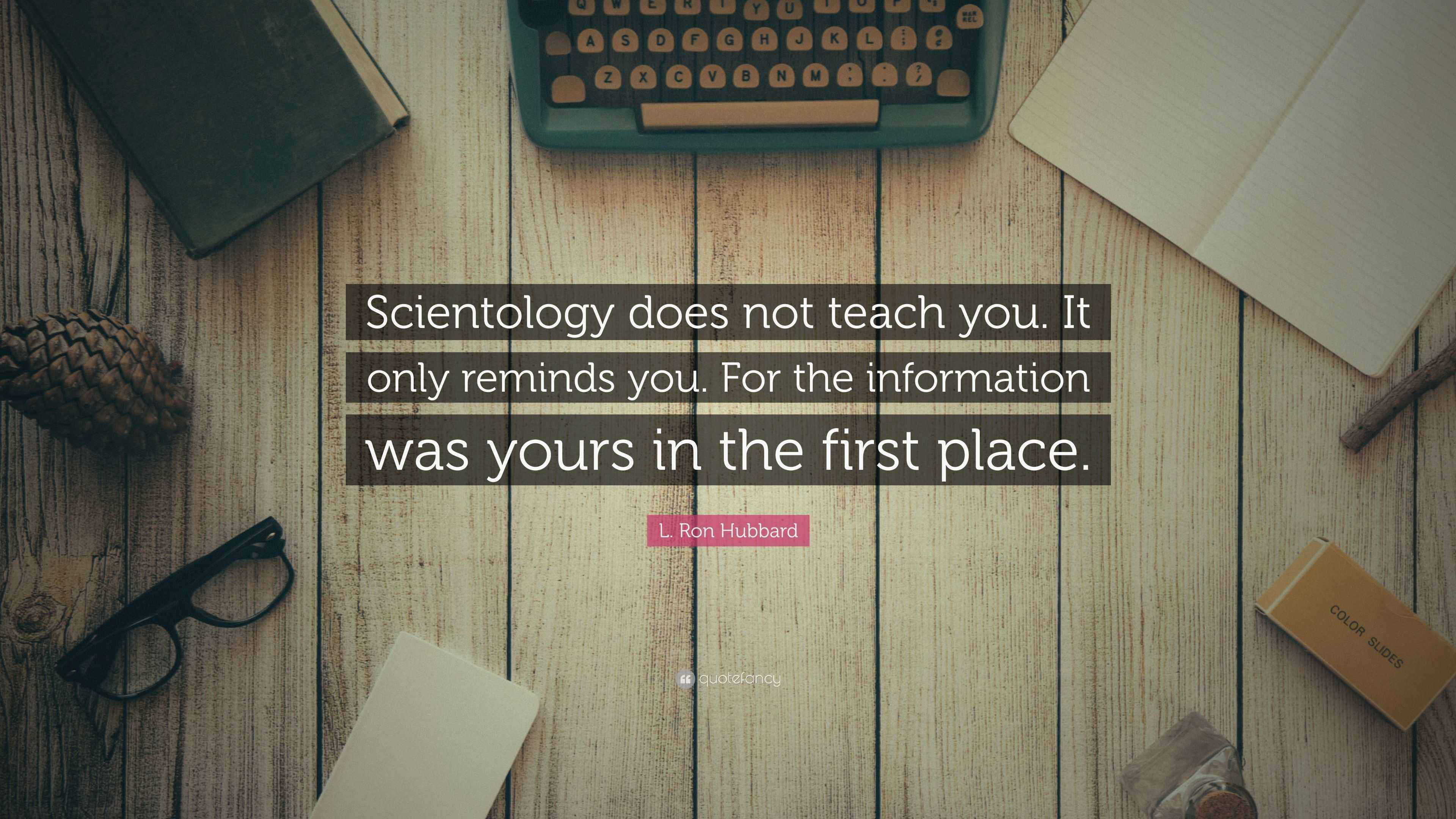 L. Ron Hubbard Quote: “Scientology does not teach you. It only reminds ...