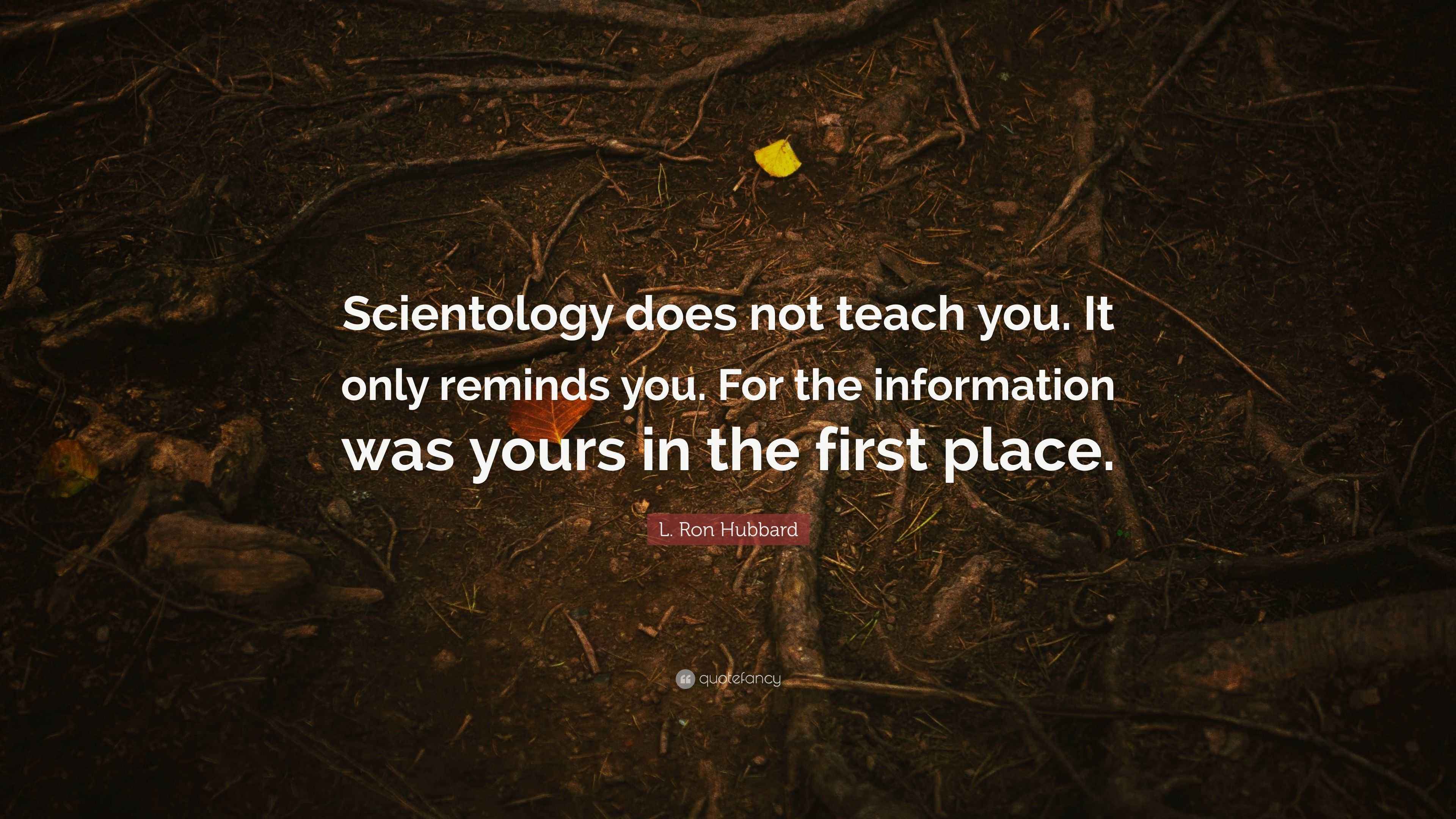 L. Ron Hubbard Quote: “Scientology does not teach you. It only reminds ...