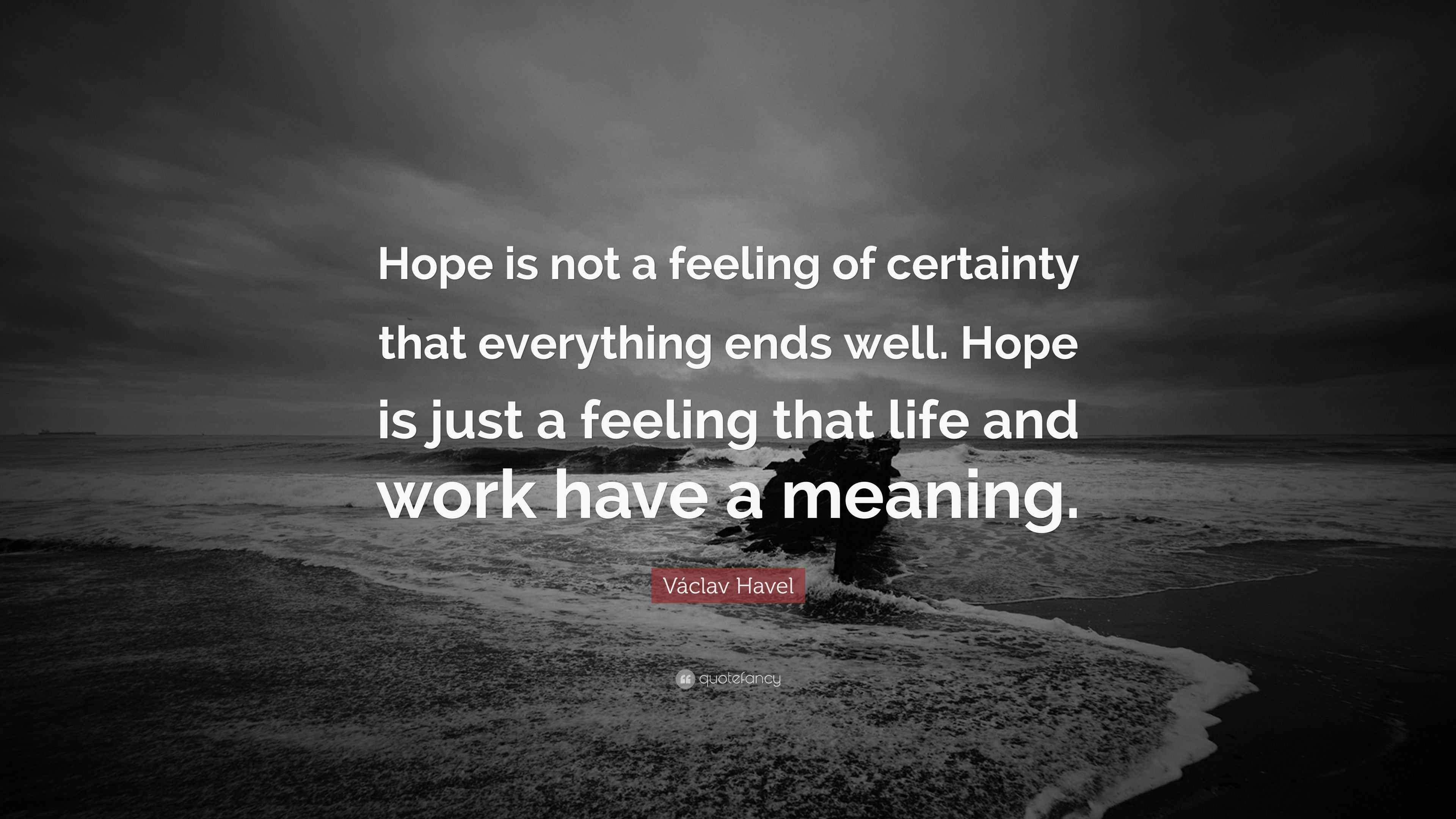 Václav Havel Quote: “Hope is not a feeling of certainty that everything ...