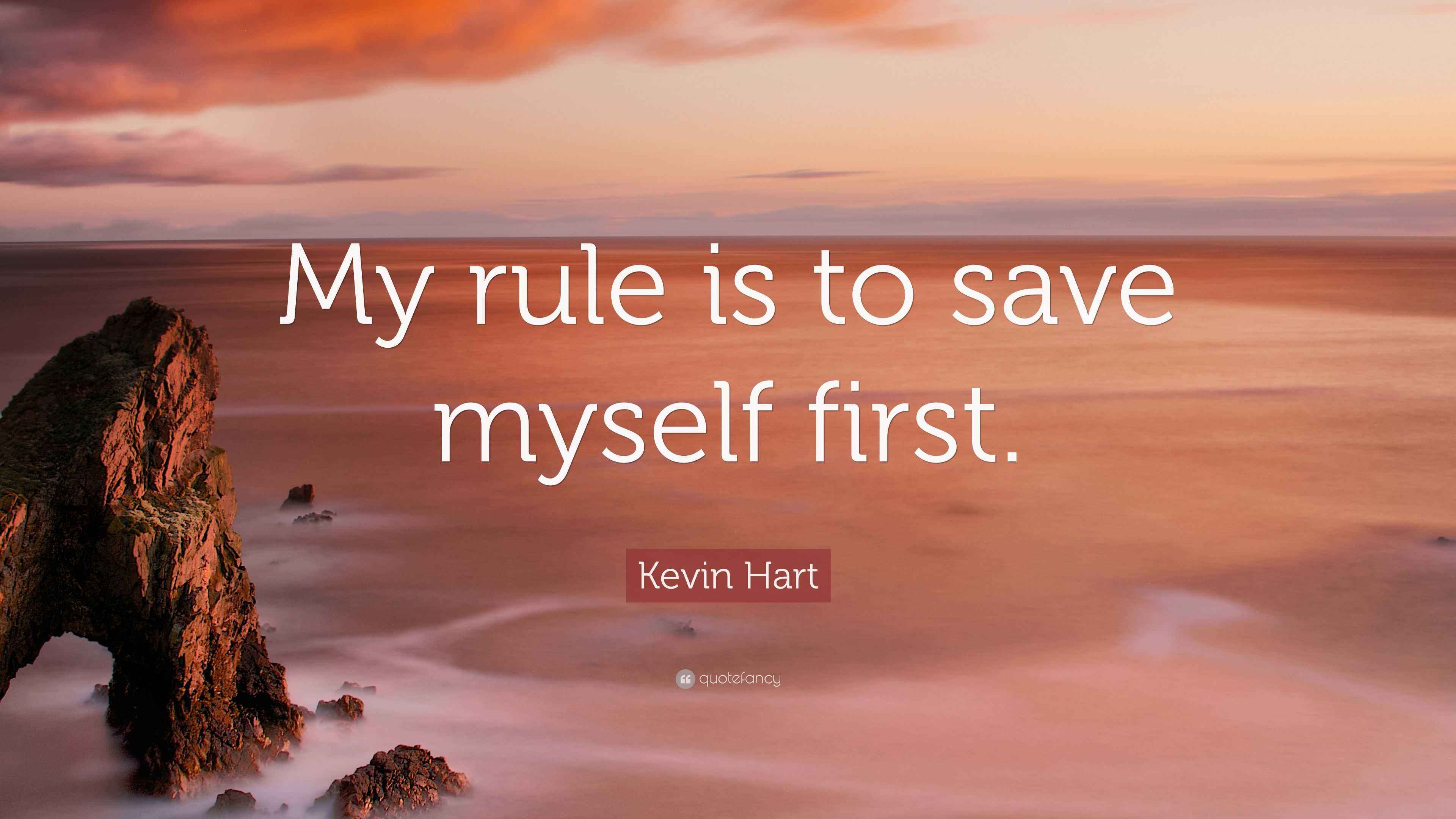Kevin Hart Quote: “My rule is to save myself first.”