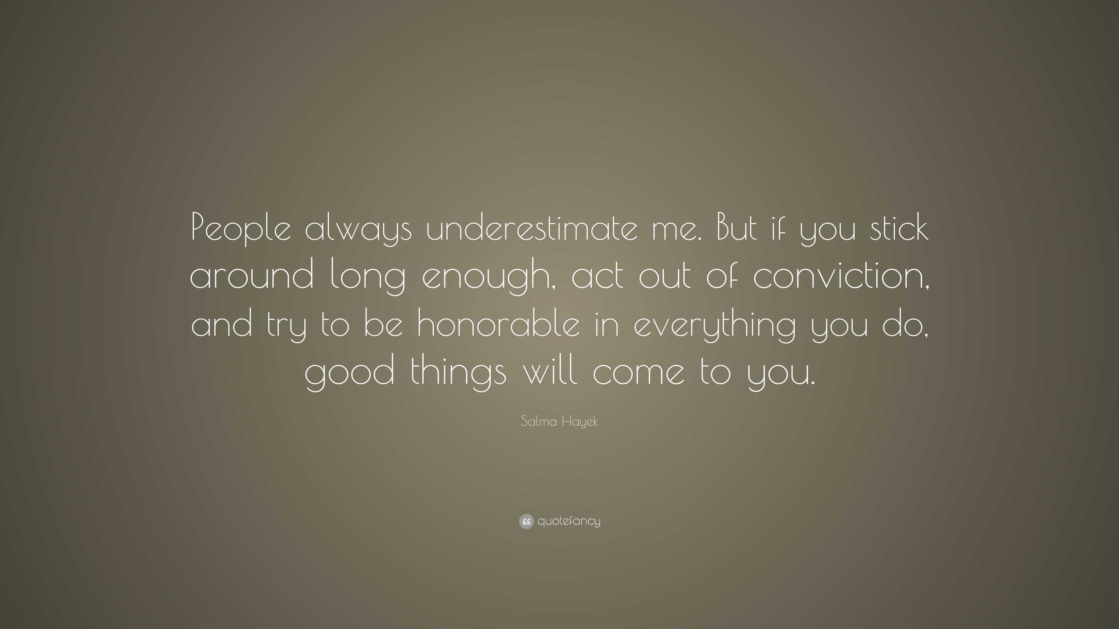 Salma Hayek Quote: “People always underestimate me. But if you stick ...