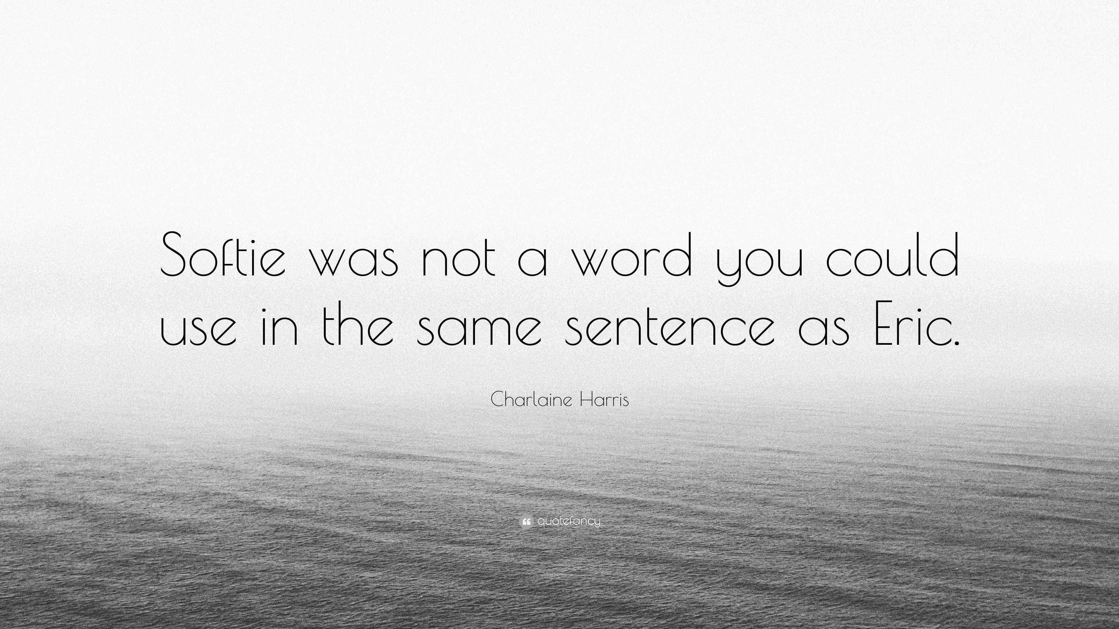 Charlaine Harris Quote: “Softie was not a word you could use in the ...