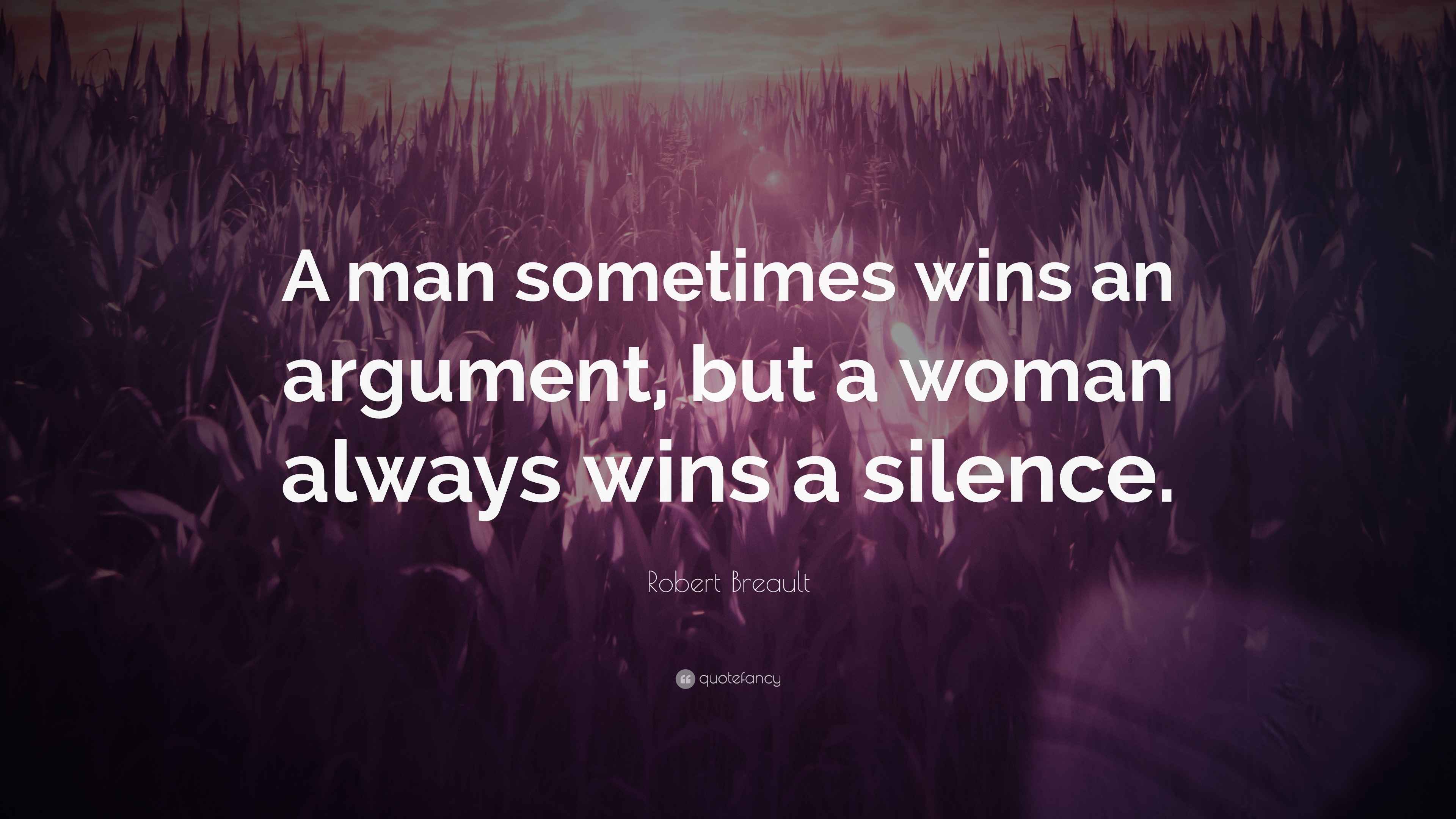 Robert Breault Quote: “A man sometimes wins an argument, but a woman ...