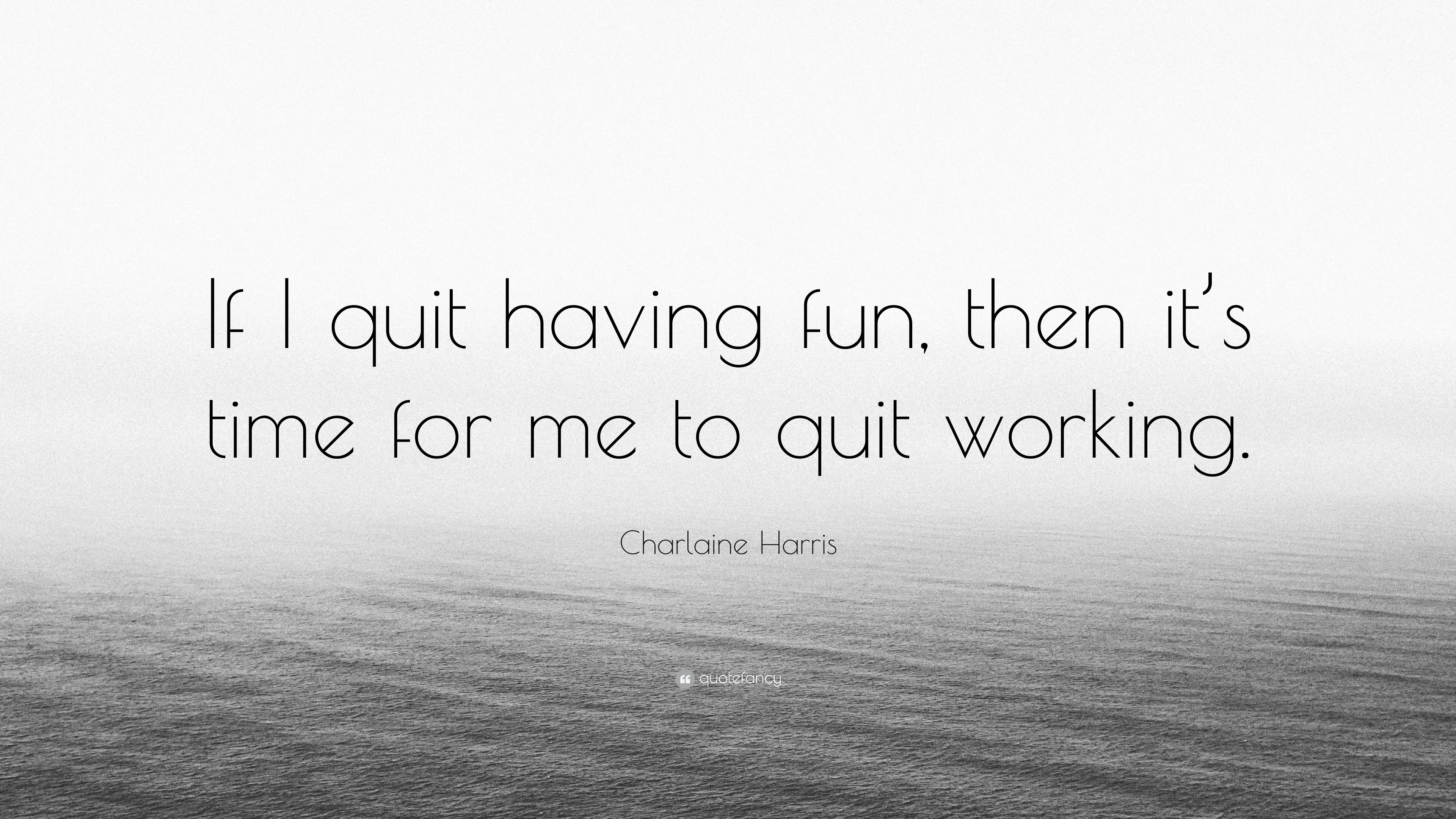 Charlaine Harris Quote: “If I quit having fun, then it’s time for me to ...