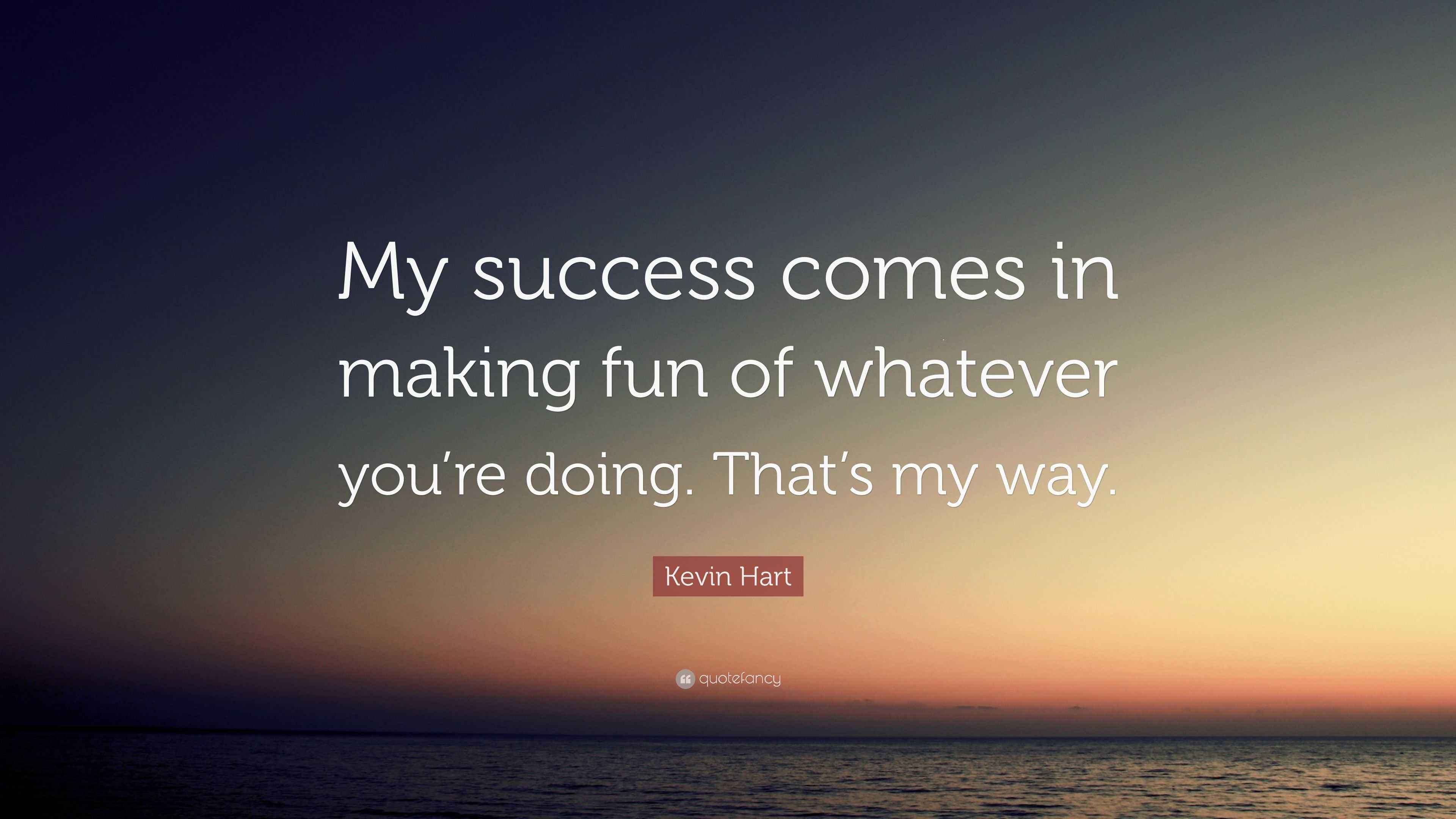 Kevin Hart Quote: “My success comes in making fun of whatever you’re ...