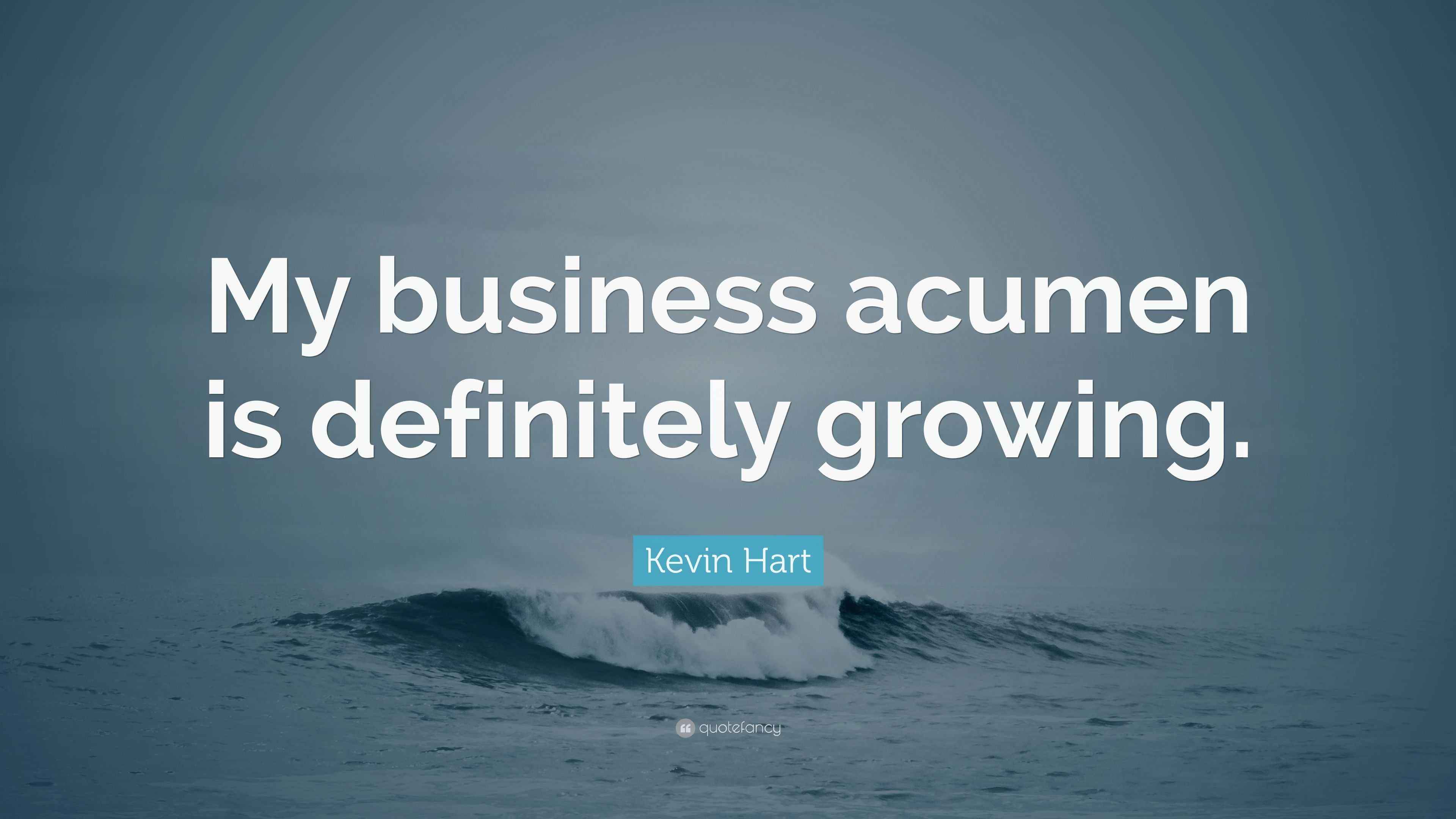 Kevin Hart Quote: “My business acumen is definitely growing.”