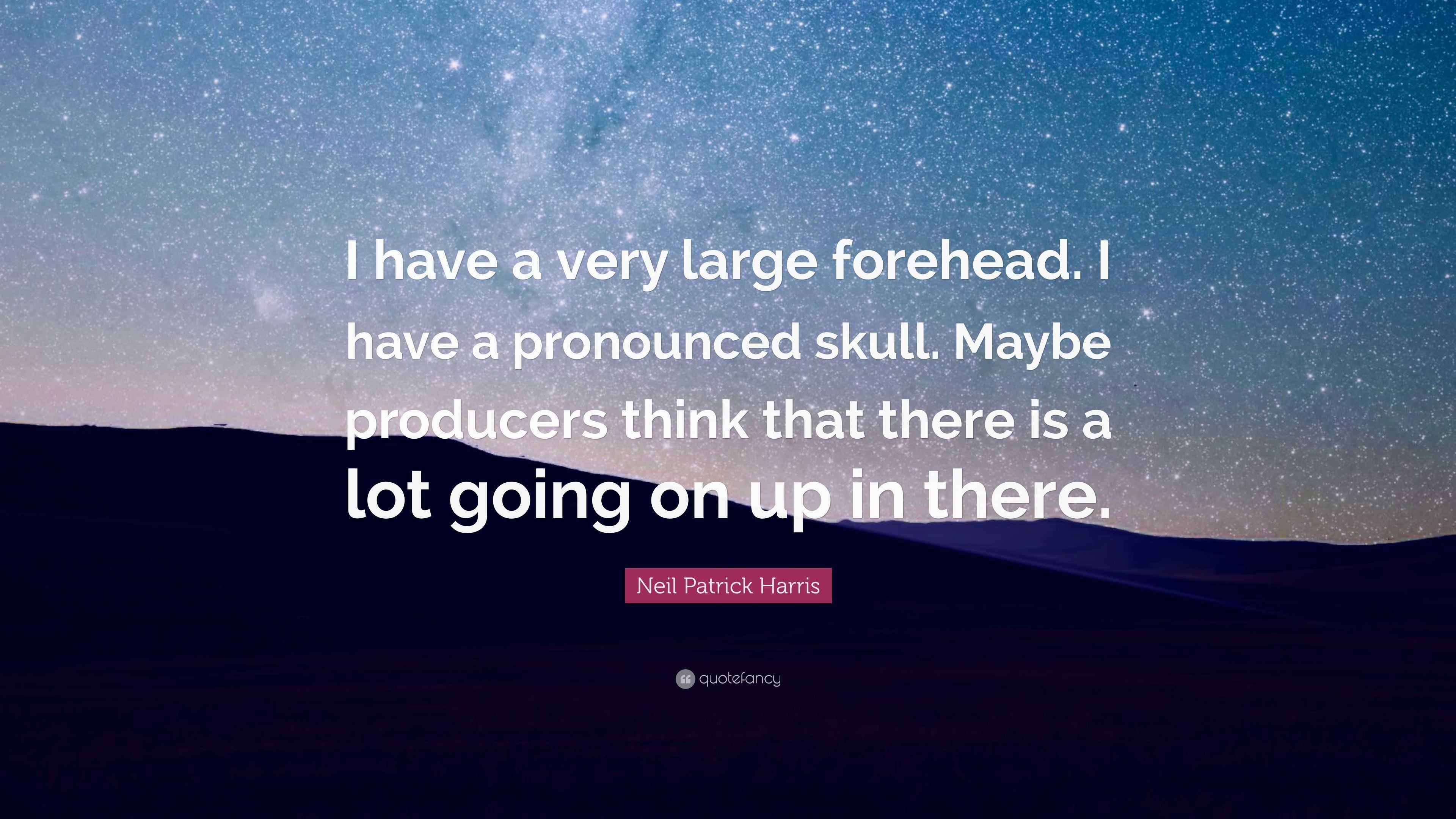 Neil Patrick Harris Quote: “I have a very large forehead. I have a ...