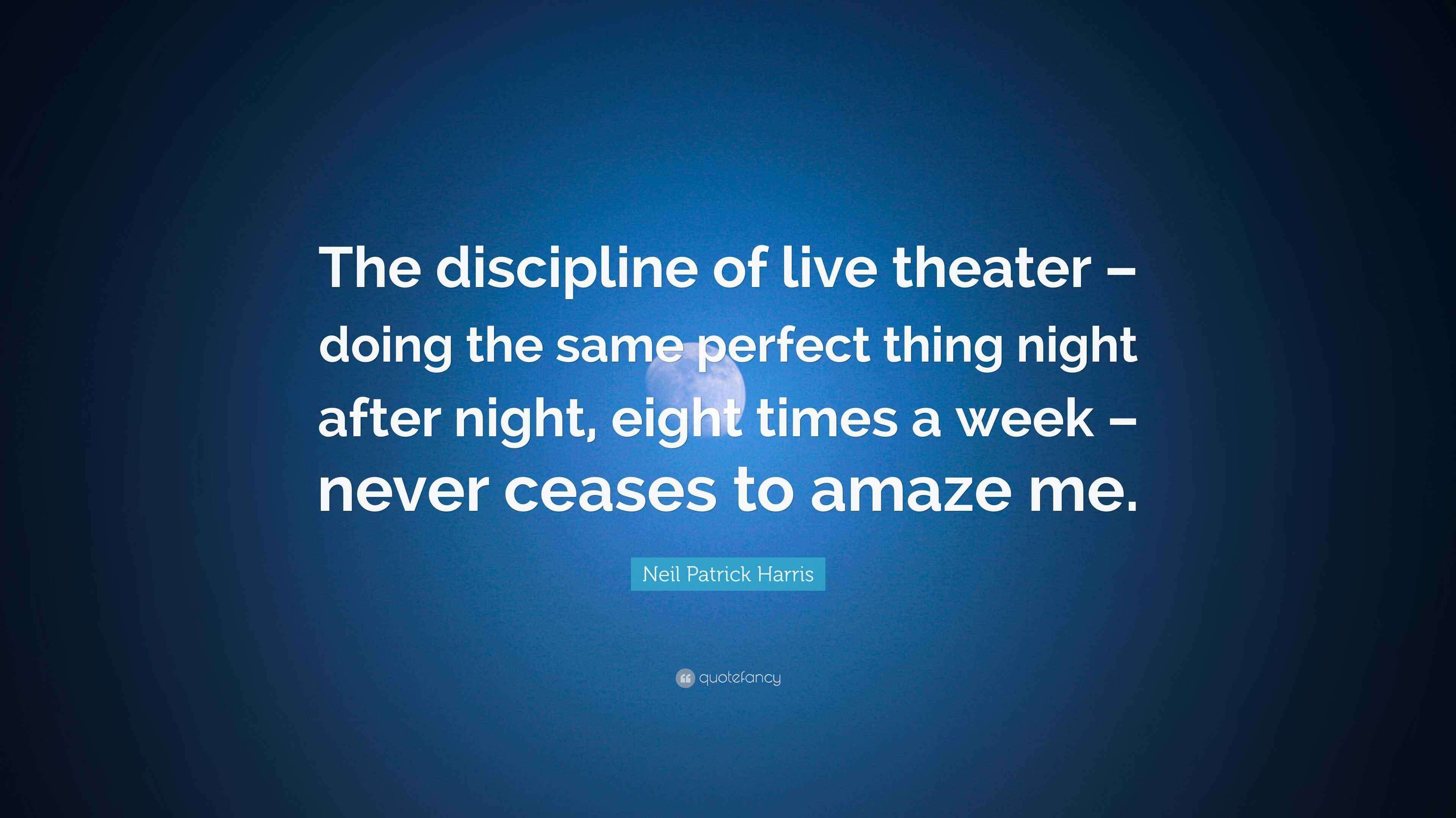 Neil Patrick Harris Quote: “The discipline of live theater – doing the ...