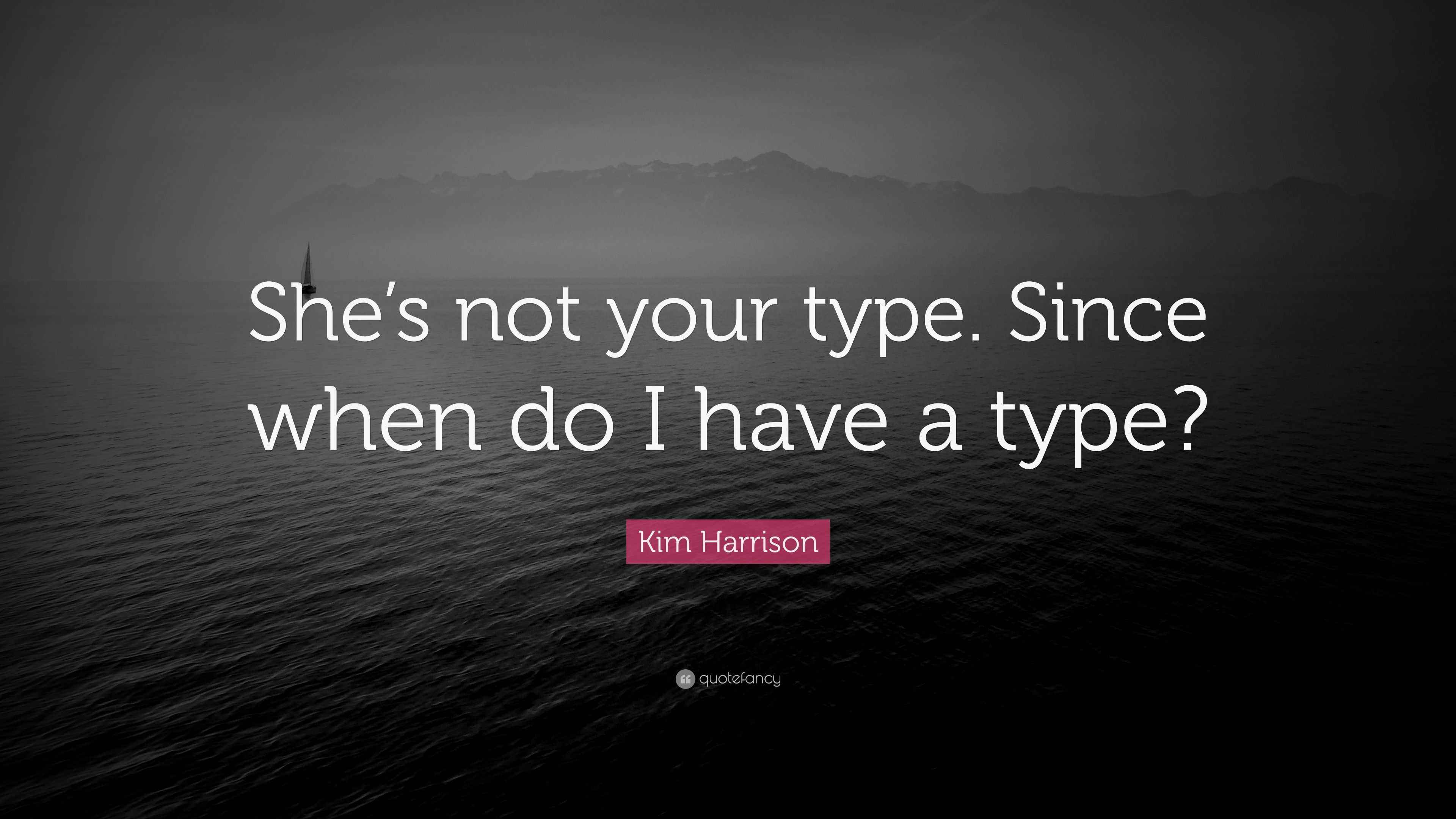 Kim Harrison Quote: “She’s not your type. Since when do I have a type?”