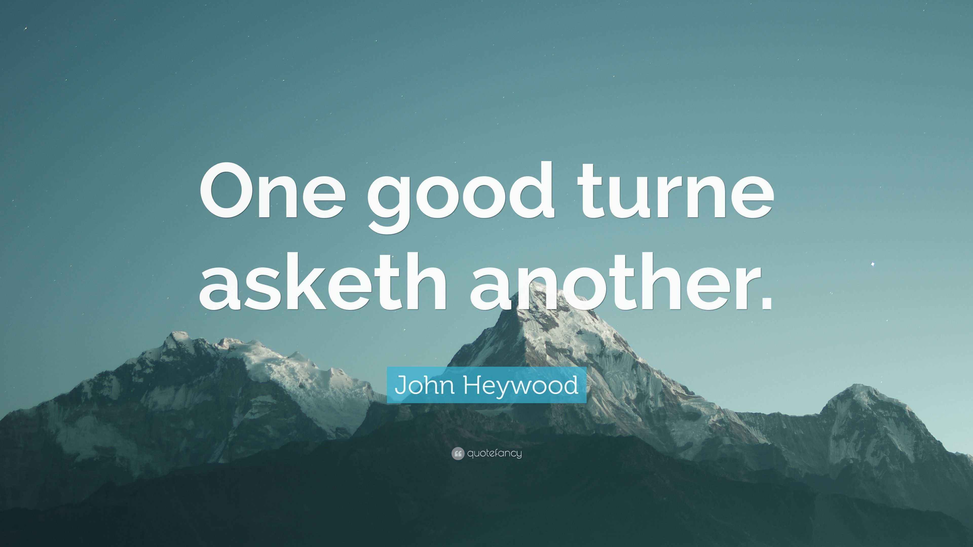 John Heywood Quote: “One good turne asketh another.”