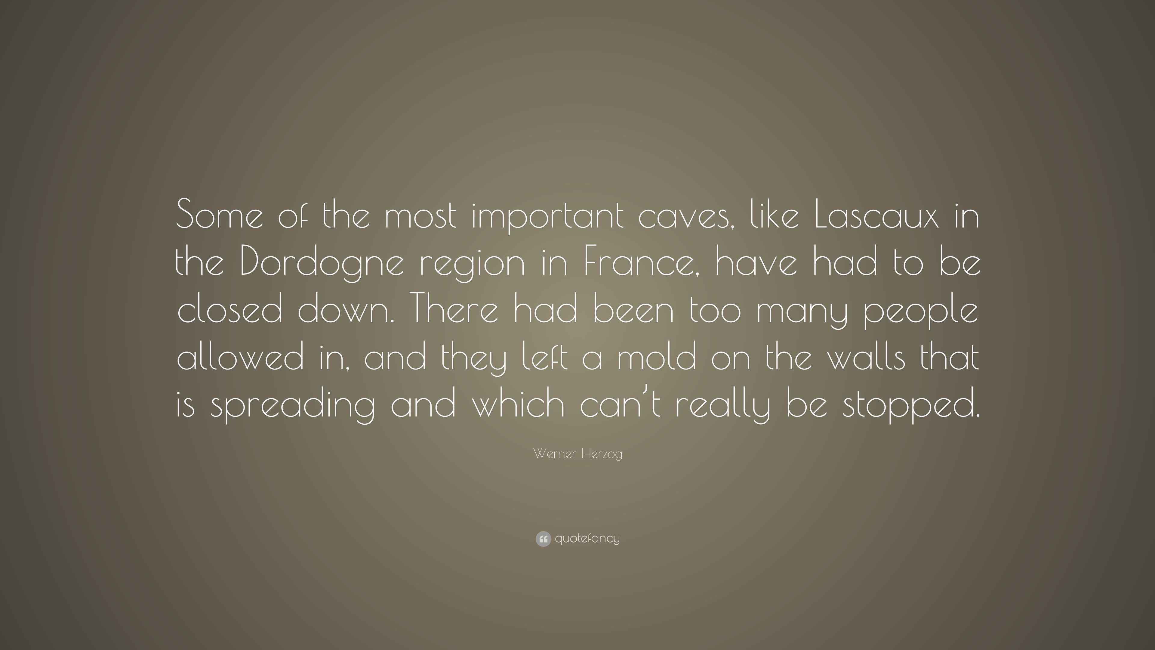 Werner Herzog Quote: “Some of the most important caves, like Lascaux in ...