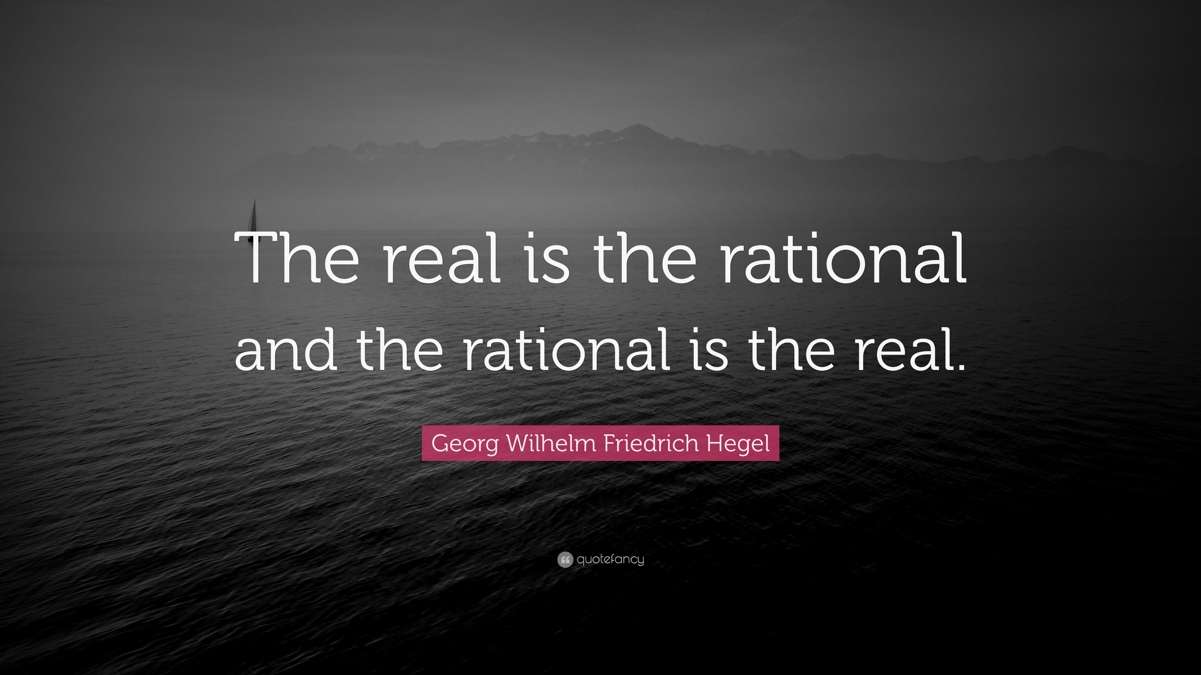 Georg Wilhelm Friedrich Hegel Quote: “The real is the rational and the ...
