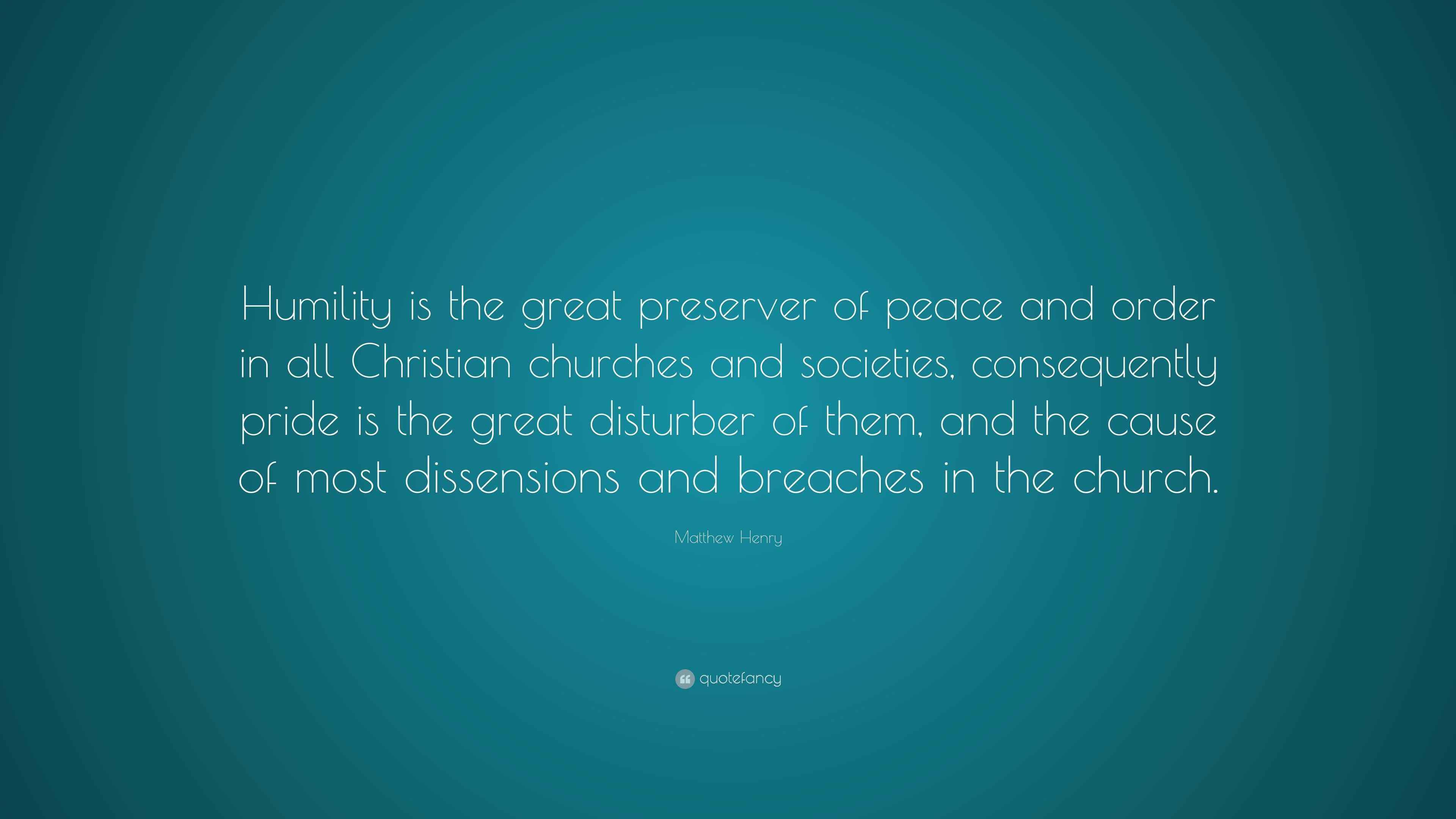 Matthew Henry Quote: “Humility is the great preserver of peace and ...