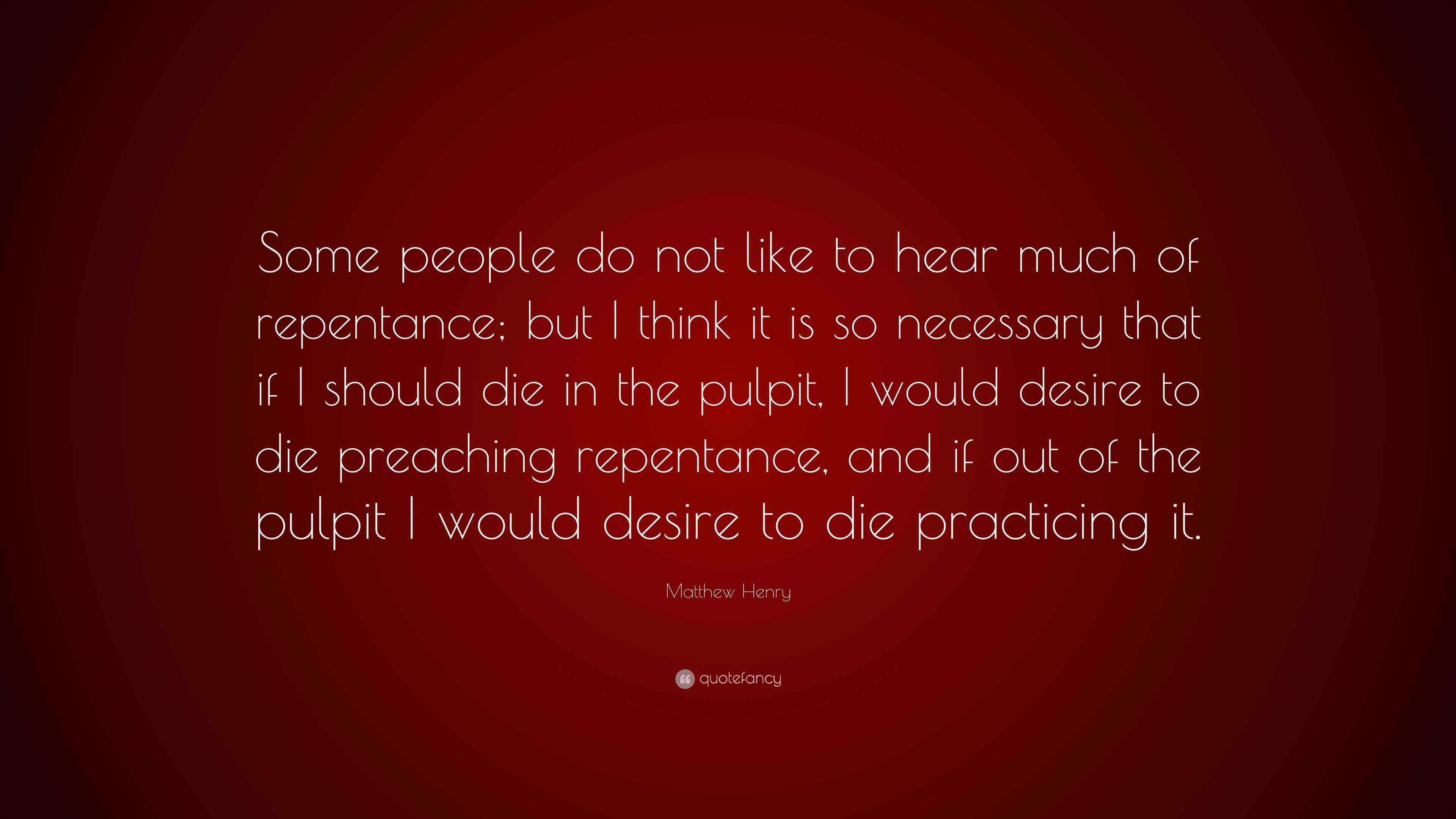 Matthew Henry Quote: “Some people do not like to hear much of ...