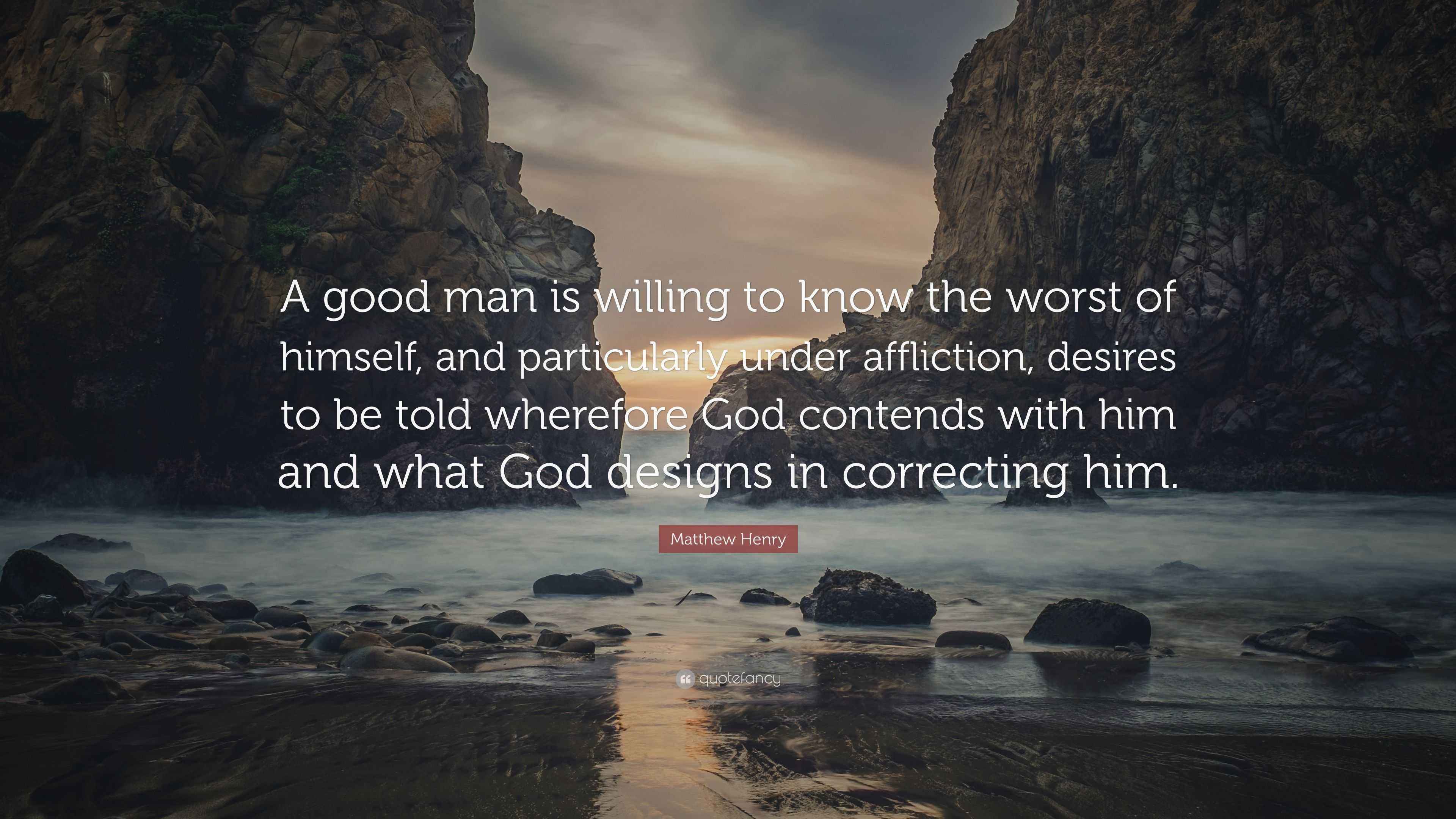 Matthew Henry Quote: “A good man is willing to know the worst of ...
