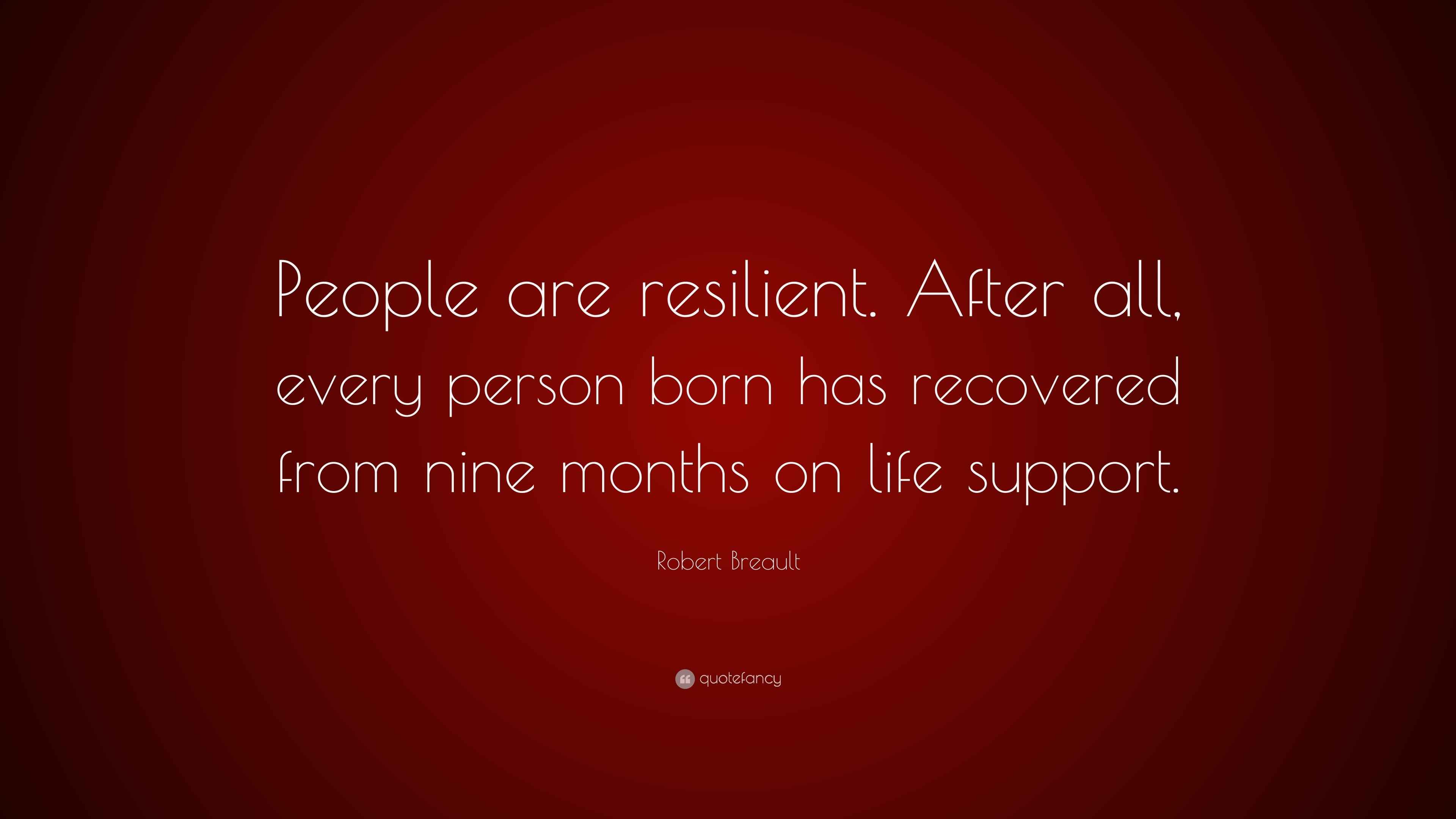 Robert Breault Quote: “People are resilient. After all, every person ...
