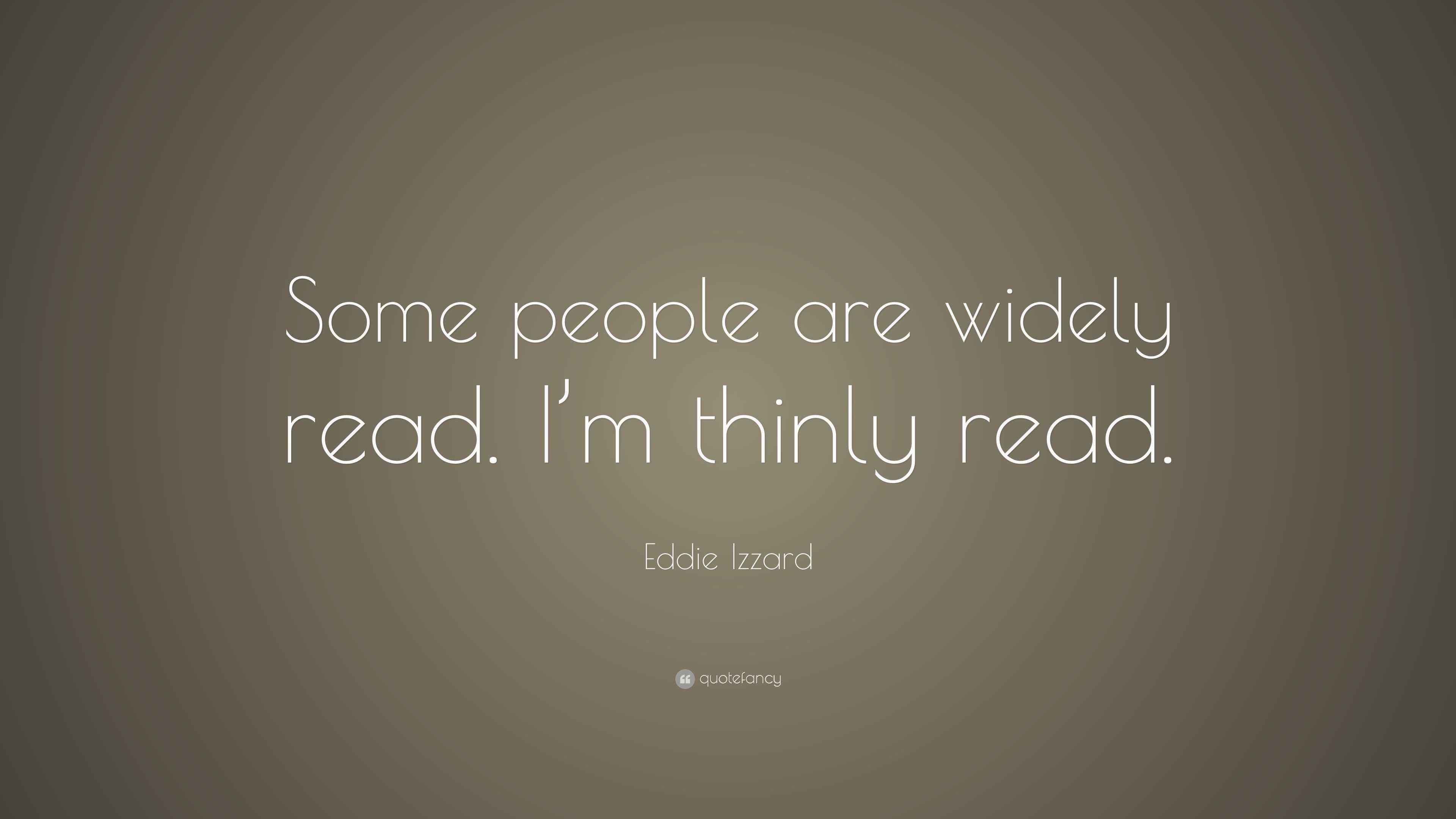 Eddie Izzard Quote: “Some people are widely read. I’m thinly read.”