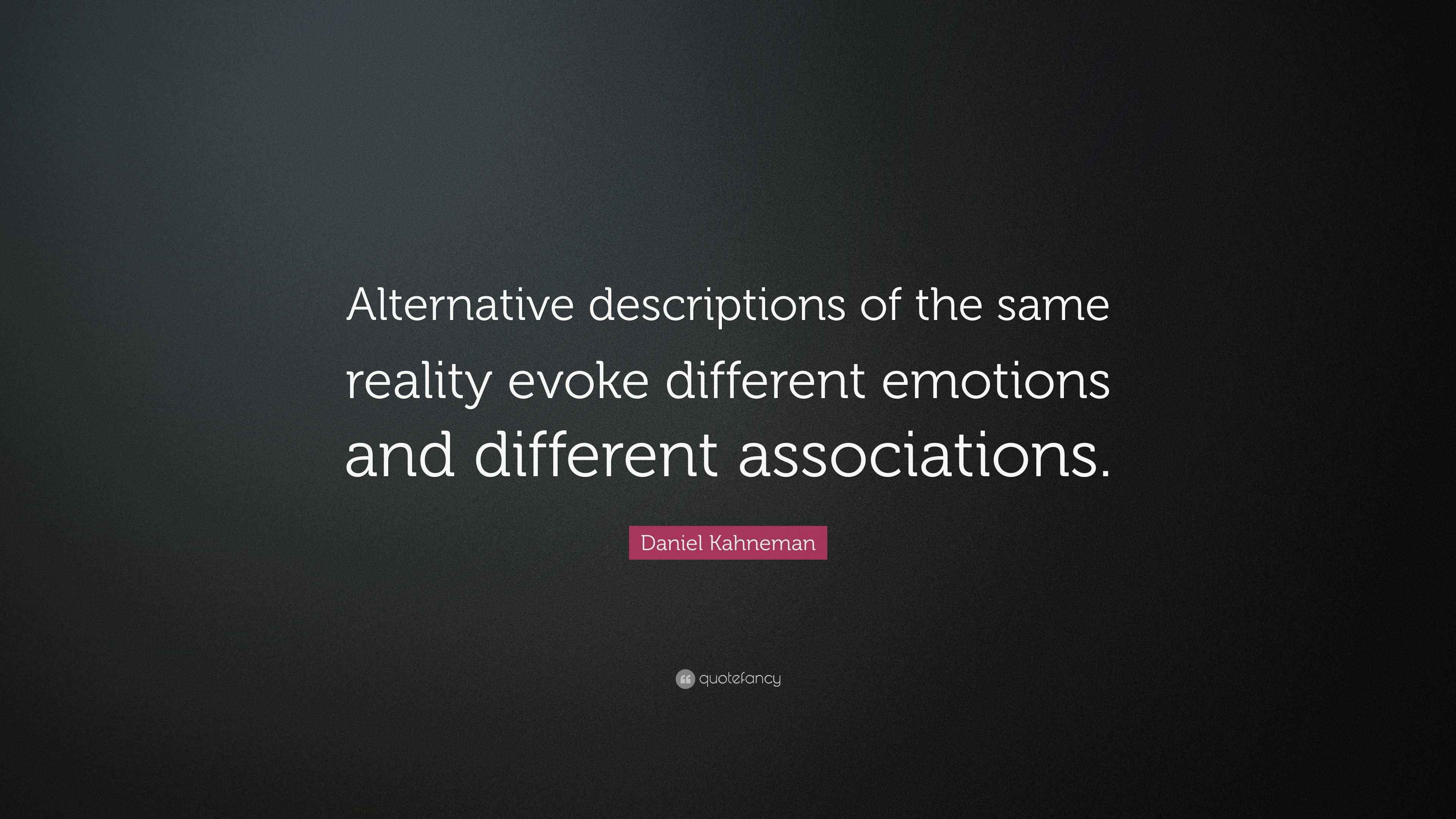Daniel Kahneman Quote: “Alternative descriptions of the same reality ...