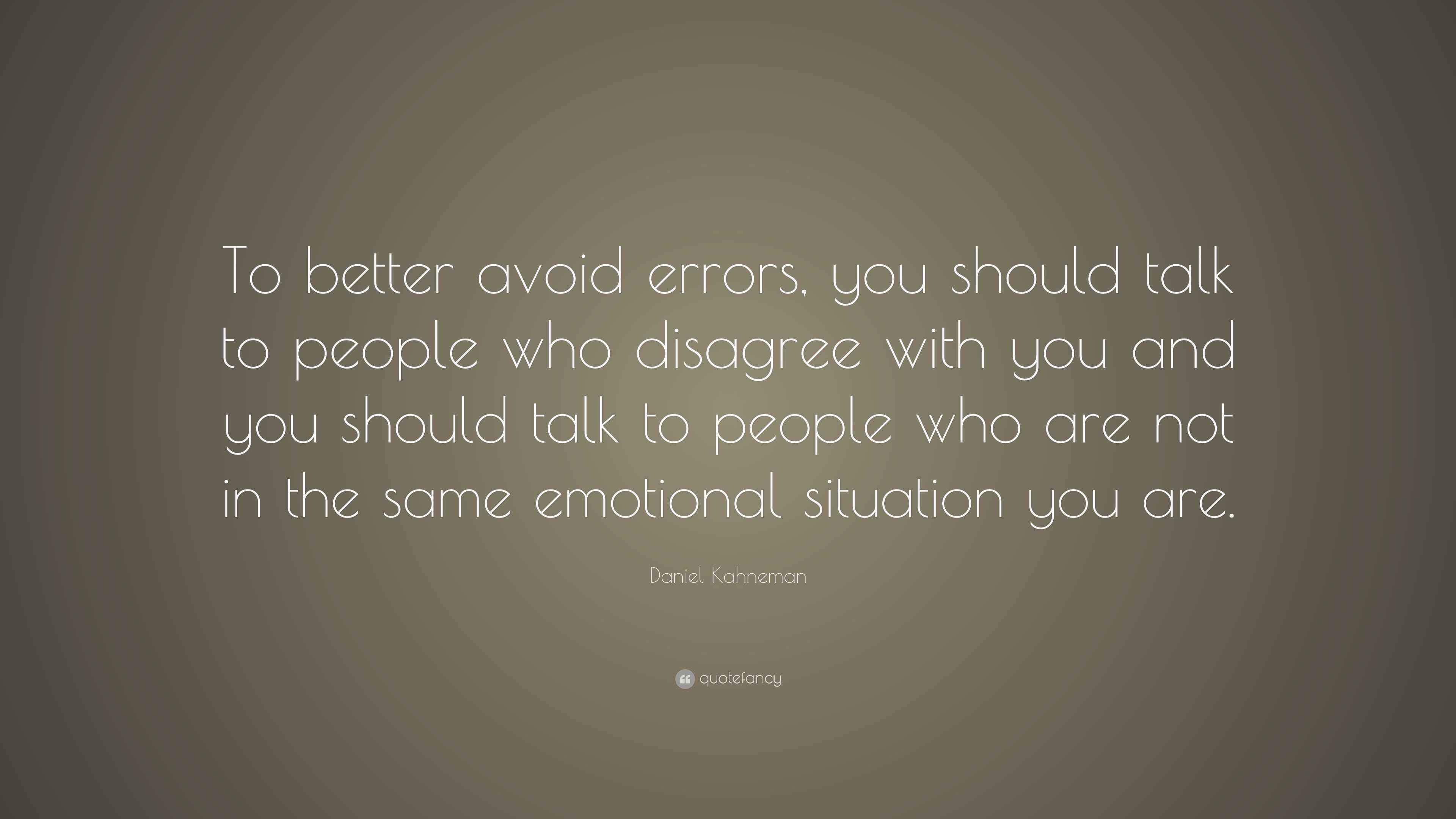 Daniel Kahneman Quote: “To better avoid errors, you should talk to ...