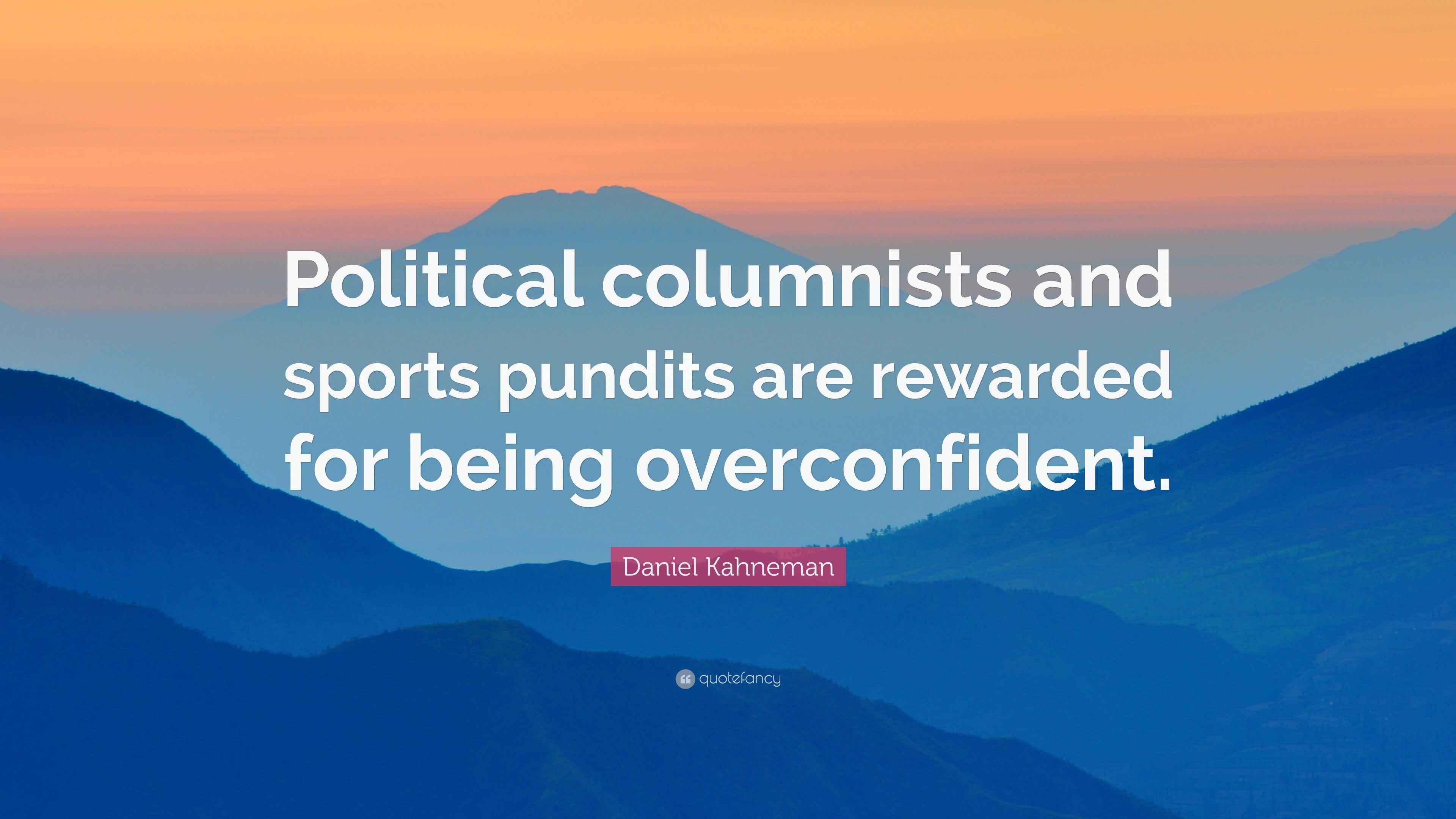 Daniel Kahneman Quote: “Political columnists and sports pundits are ...