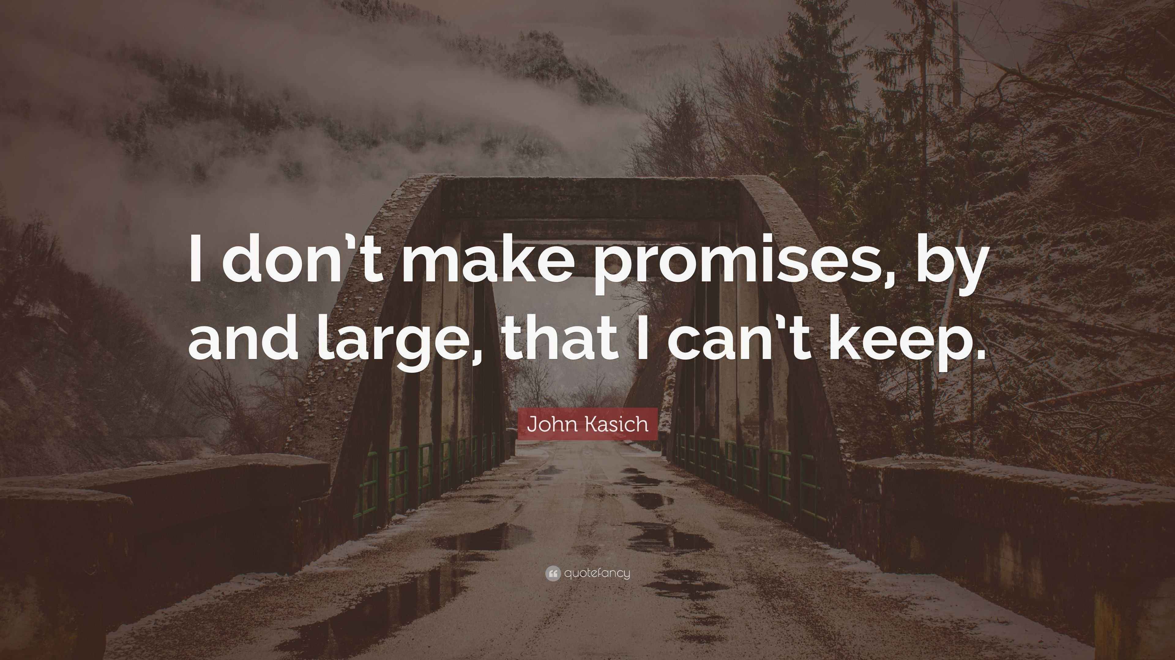 John Kasich Quote: “I don’t make promises, by and large, that I can’t ...