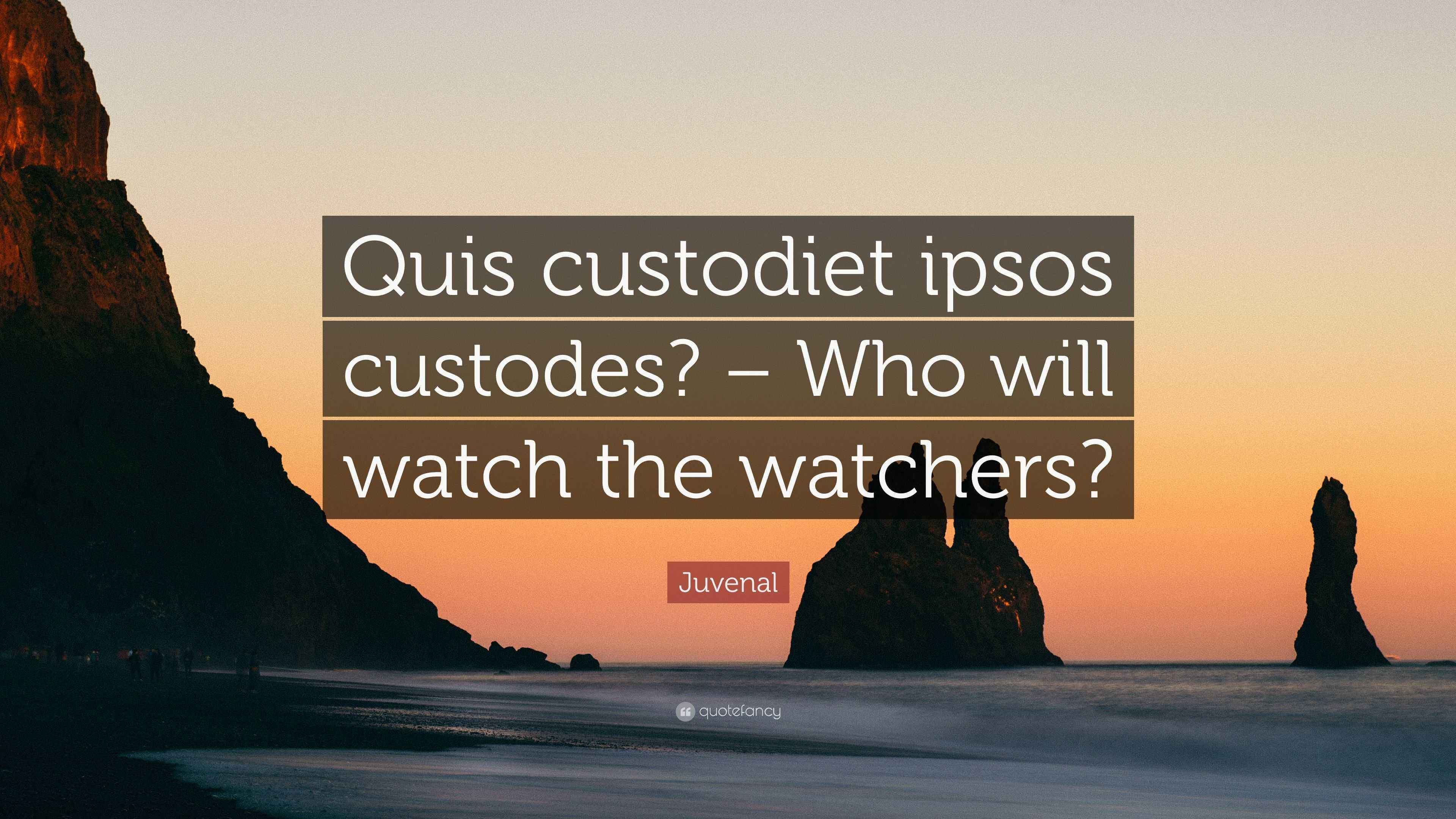 Juvenal Quote: “Quis custodiet ipsos custodes? – Who will watch the ...