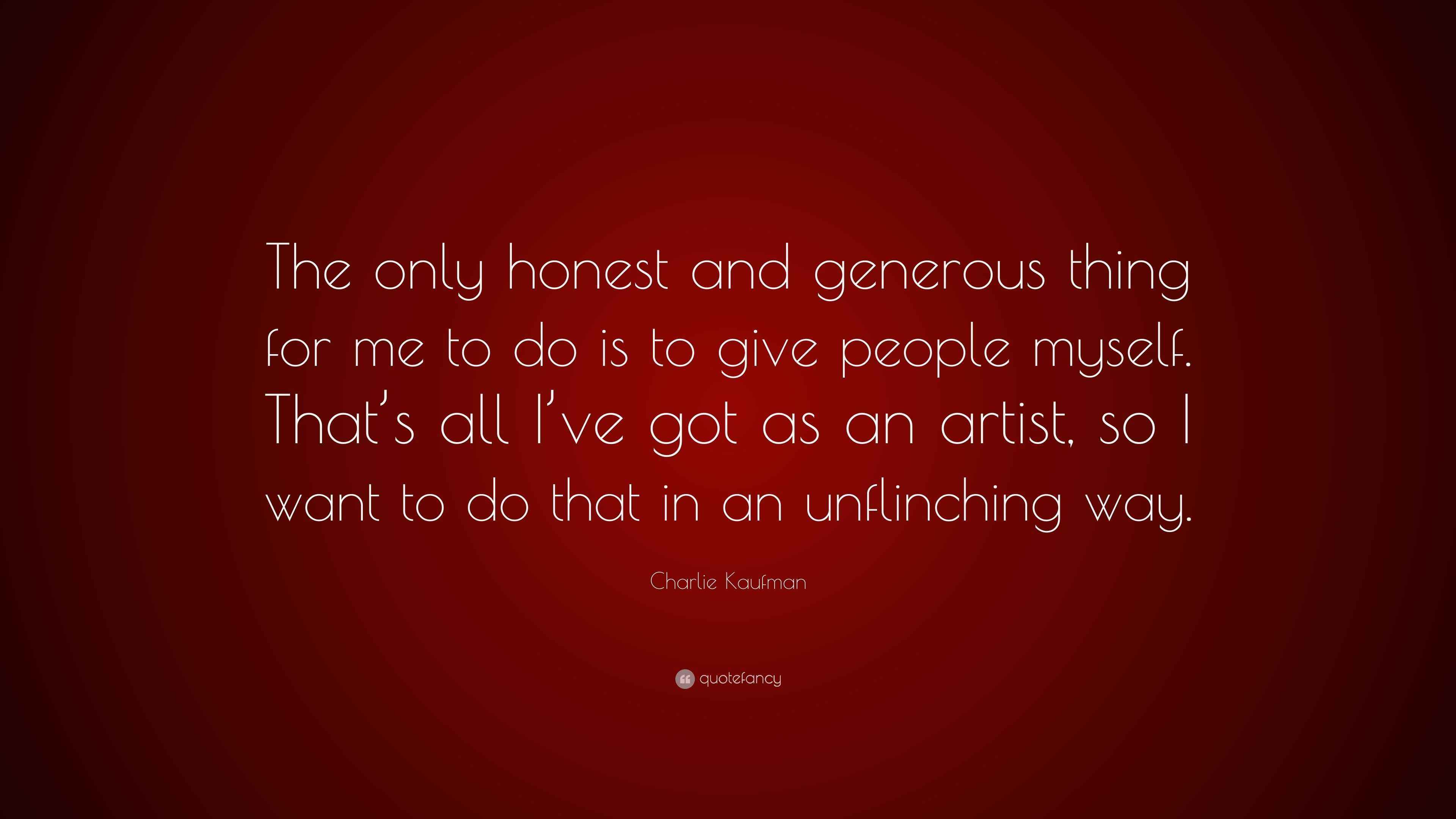 Charlie Kaufman Quote: “The only honest and generous thing for me to do ...