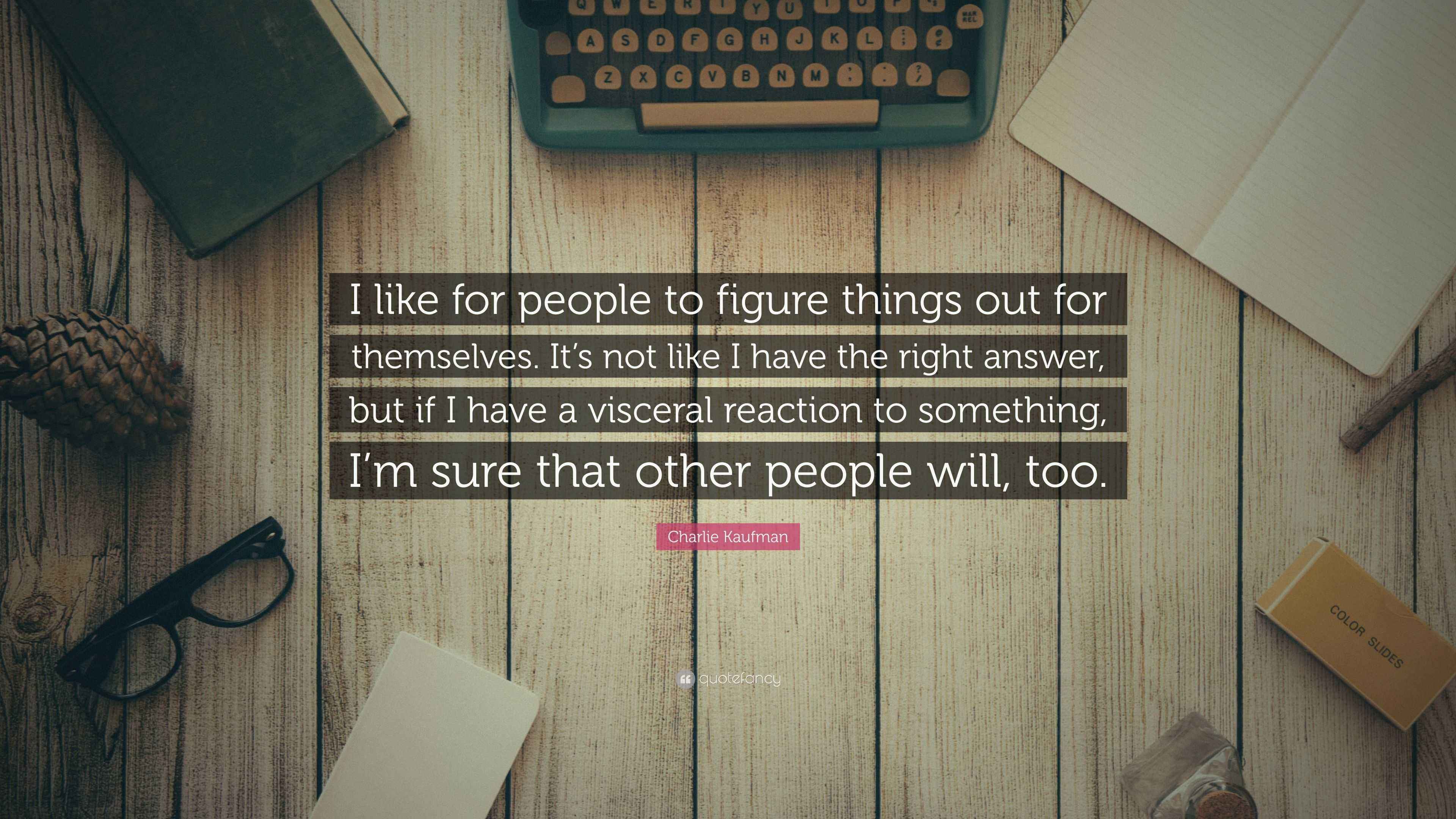 Charlie Kaufman Quote: “I like for people to figure things out for ...