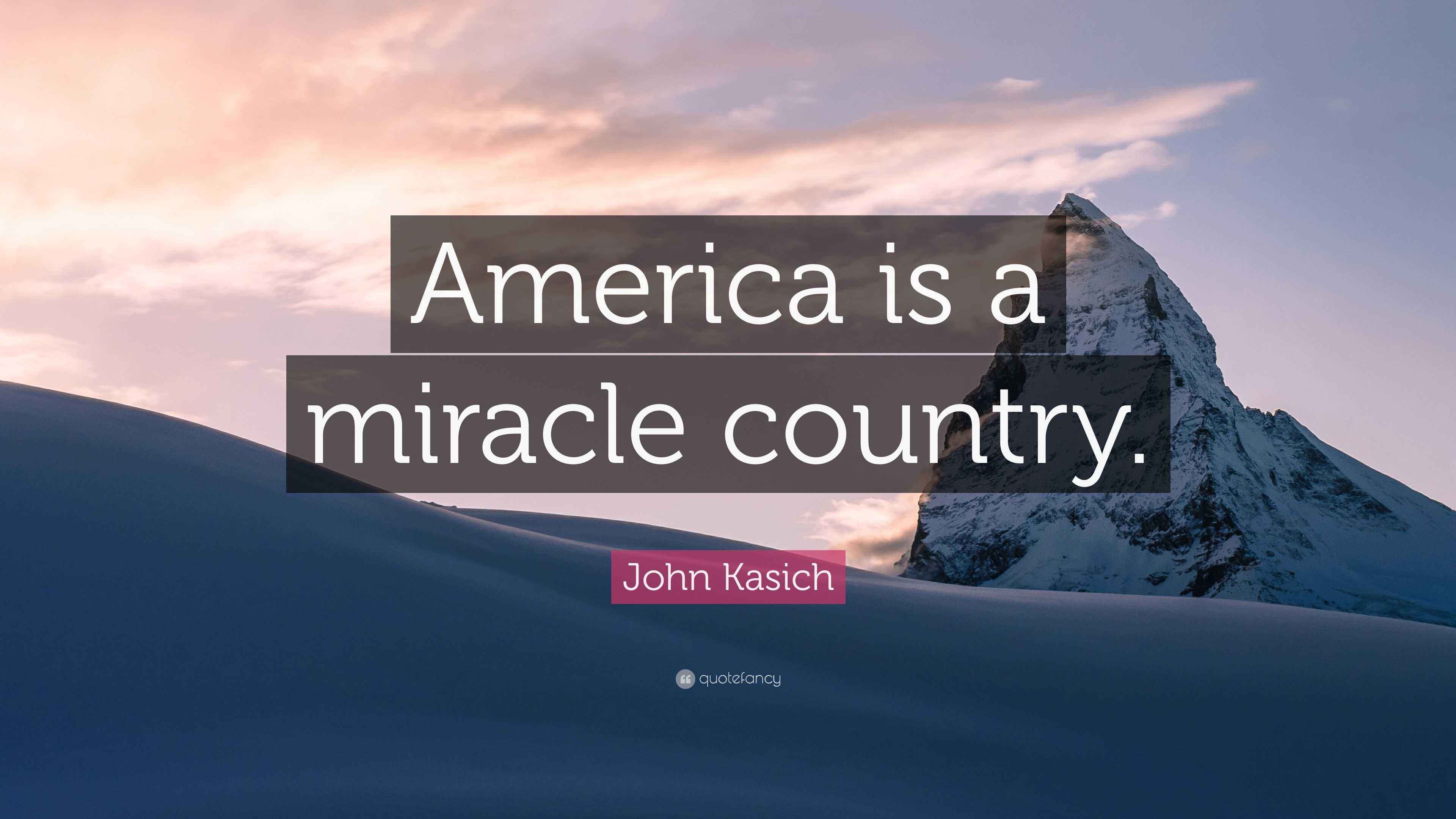 John Kasich Quote: “America is a miracle country.”