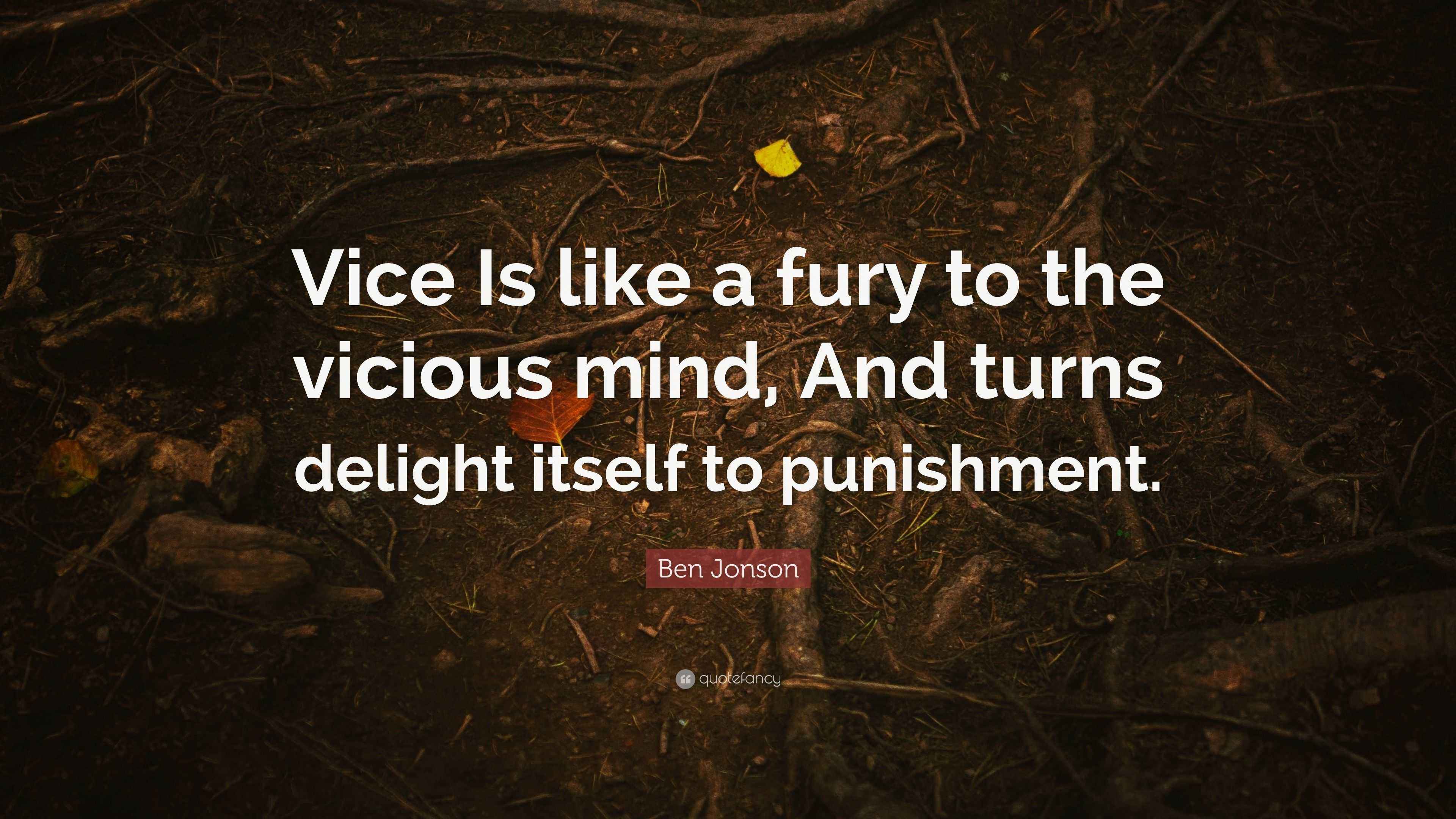 Ben Jonson Quote: “Vice Is like a fury to the vicious mind, And turns ...