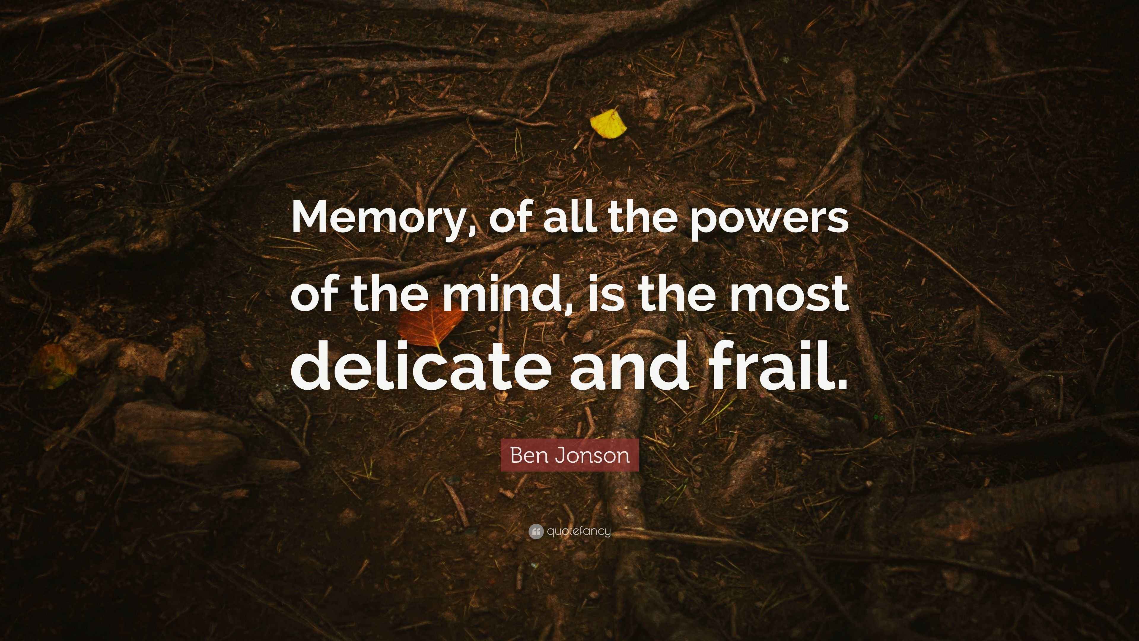 Ben Jonson Quote: “Memory, of all the powers of the mind, is the most ...