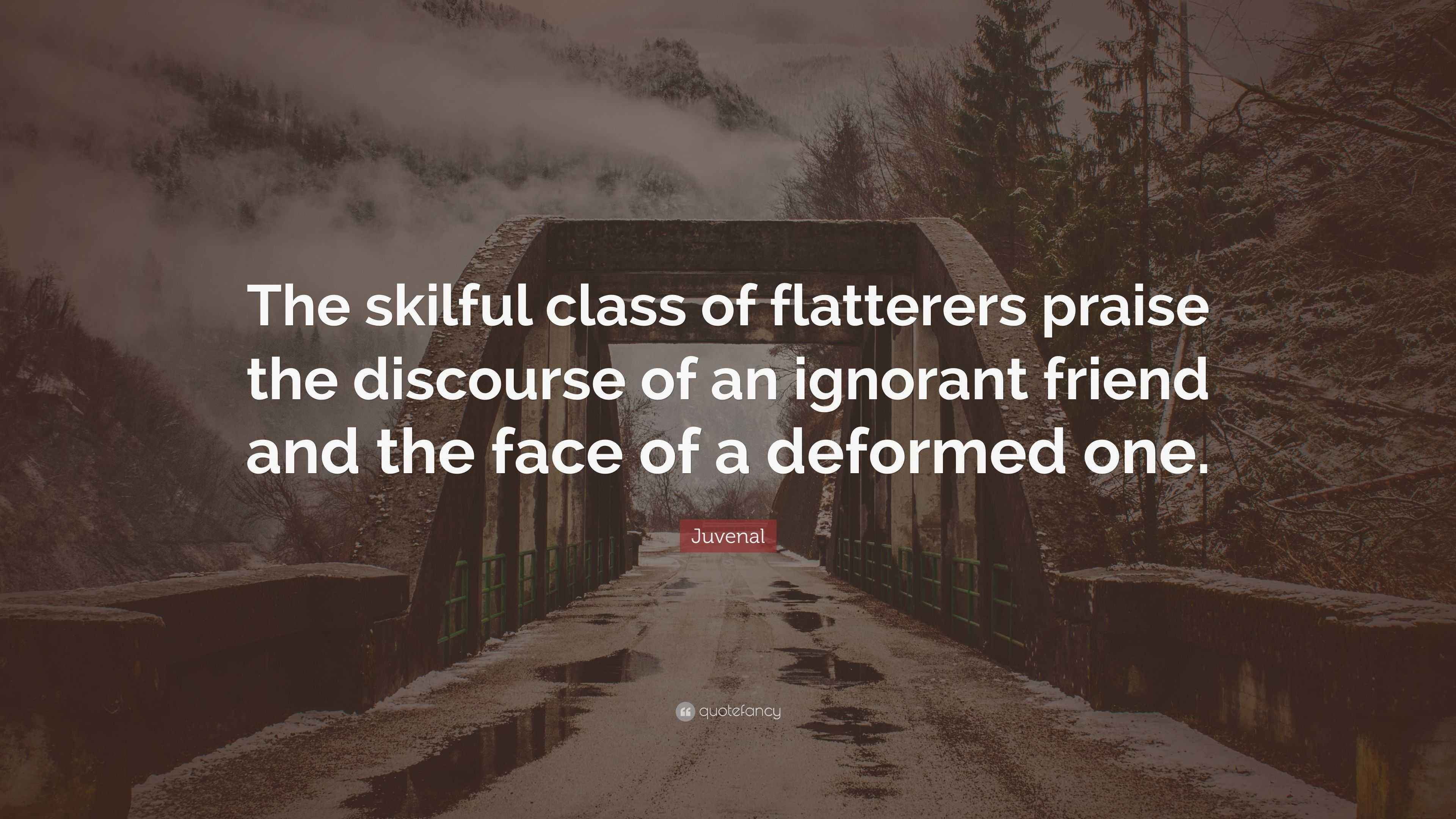 Juvenal Quote: “The skilful class of flatterers praise the discourse of ...