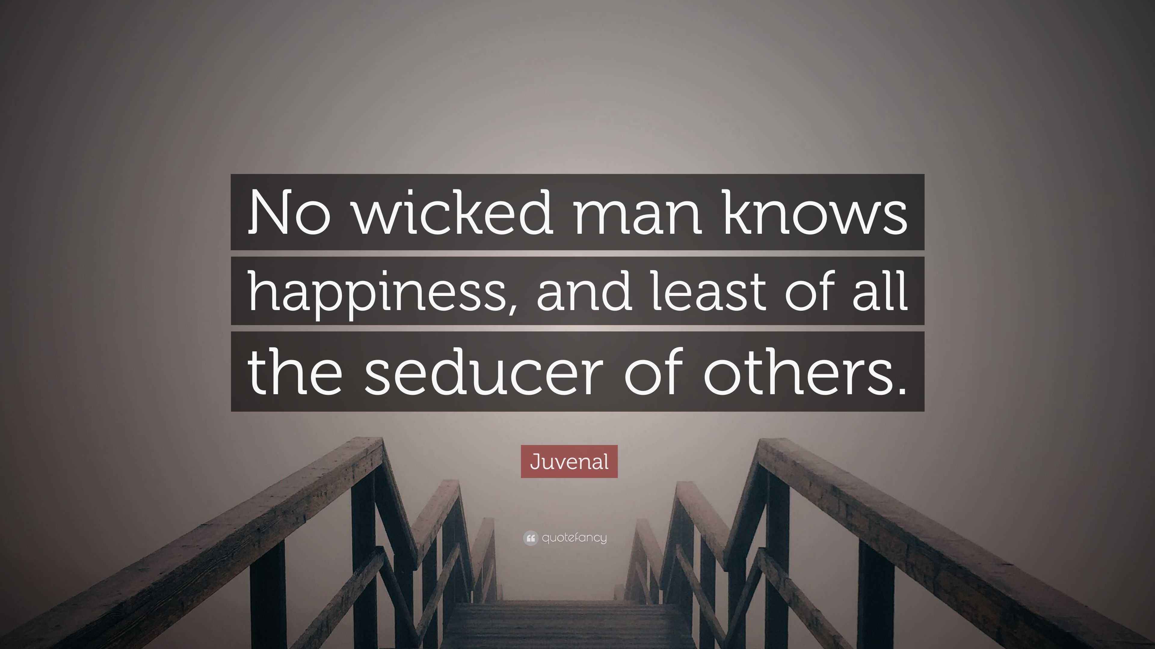 Juvenal Quote: “No wicked man knows happiness, and least of all the ...