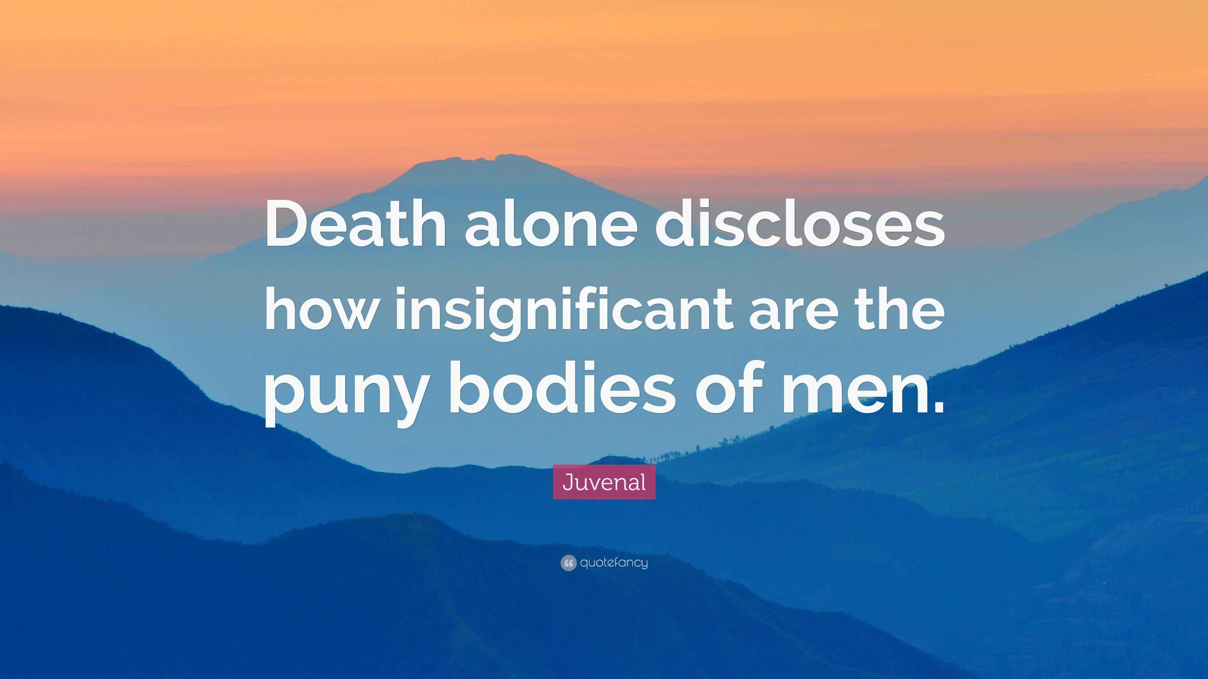 Juvenal Quote: “Death alone discloses how insignificant are the puny ...