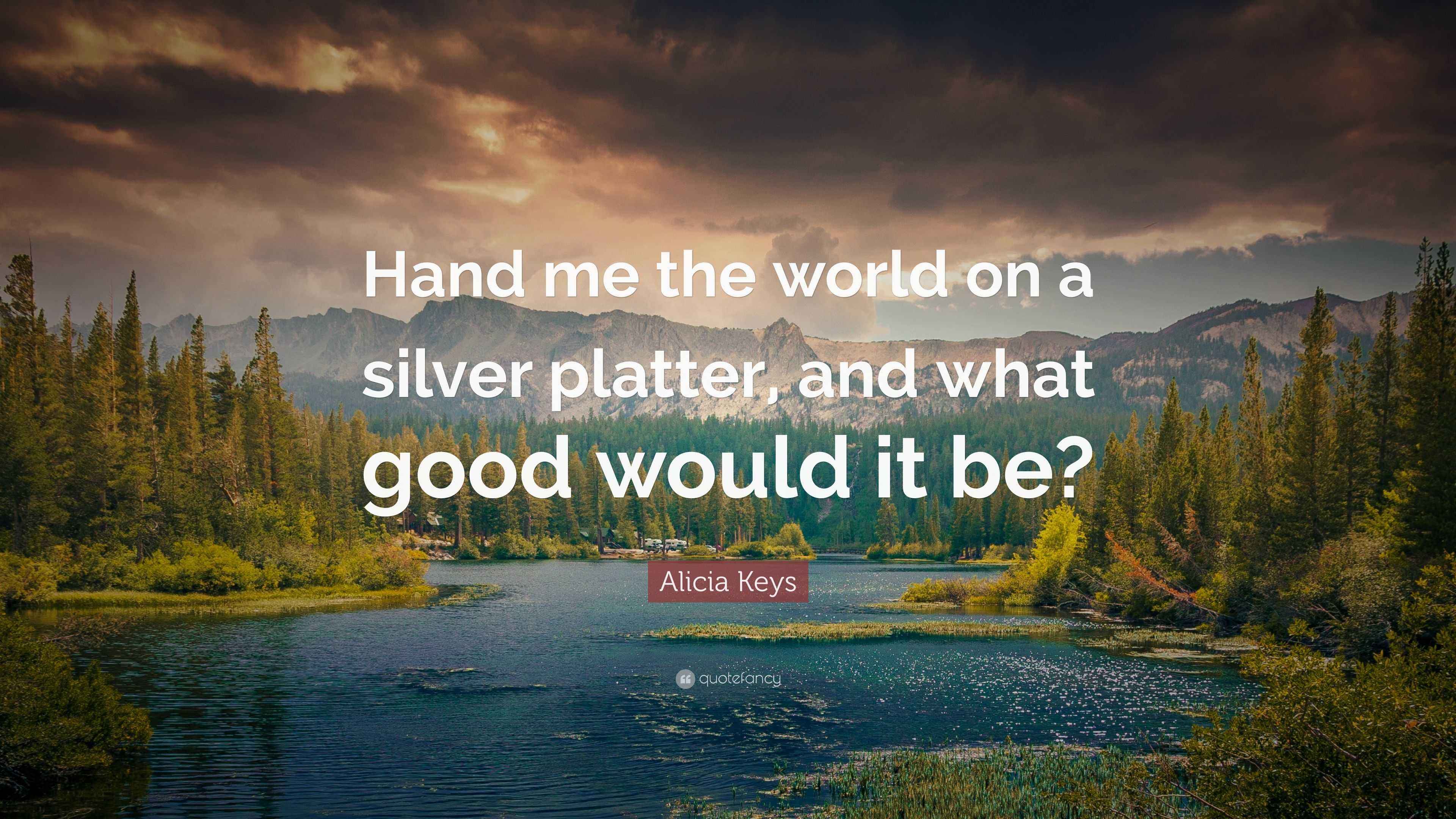 Alicia Keys Quote: “Hand me the world on a silver platter, and what ...