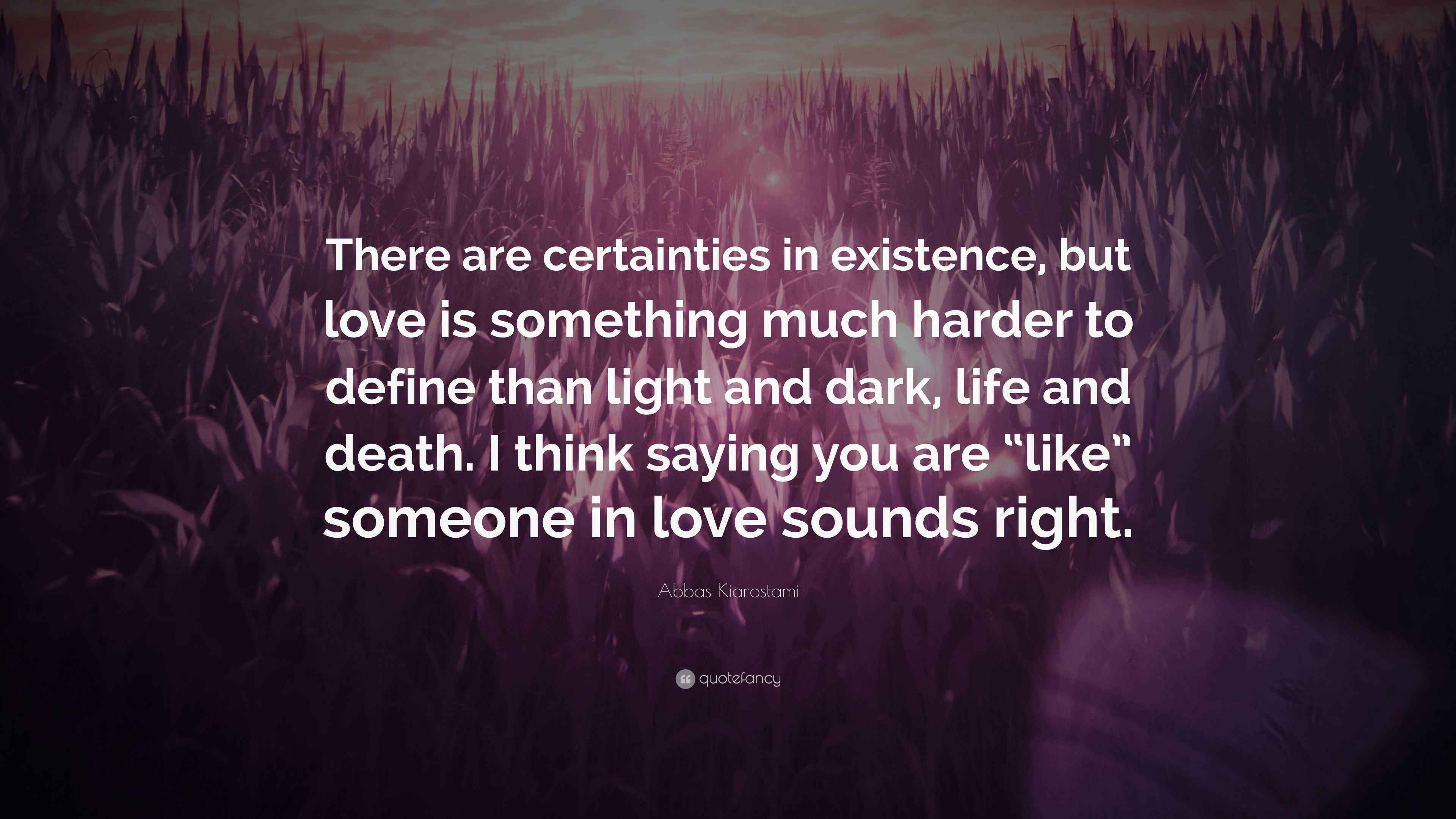 Abbas Kiarostami Quote: “There are certainties in existence, but love ...
