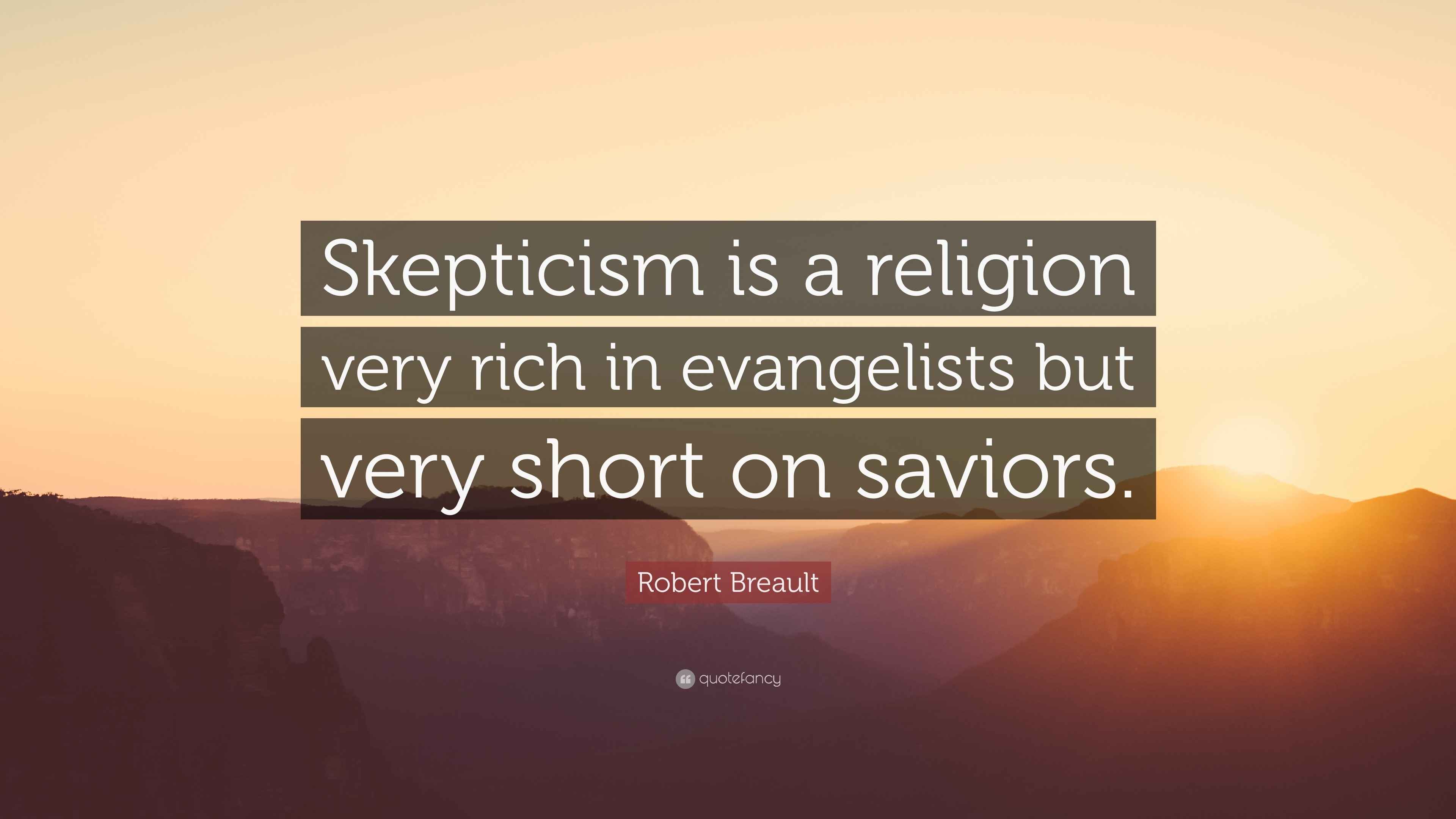 Robert Breault Quote: “Skepticism is a religion very rich in ...