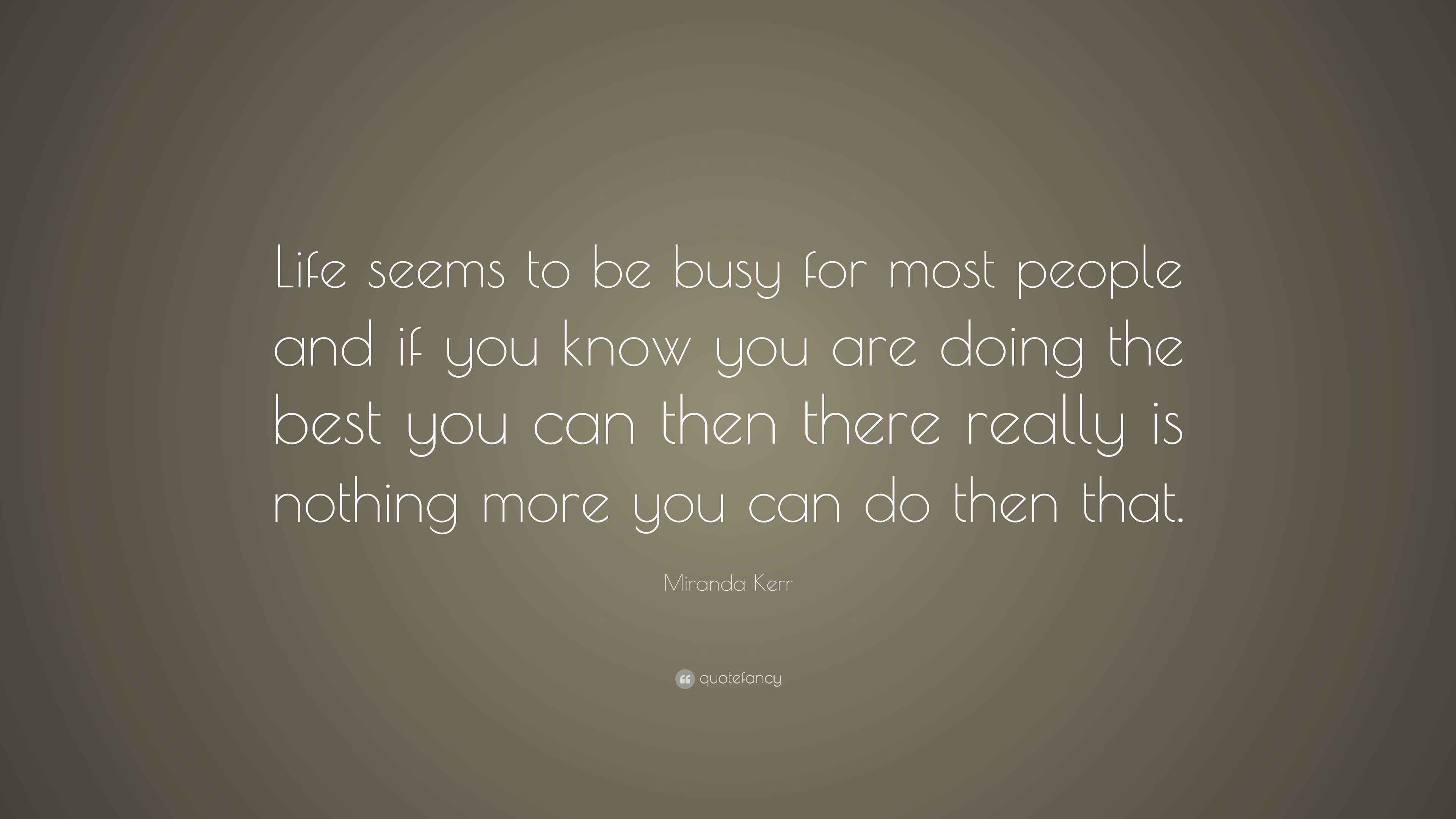 Miranda Kerr Quote: “Life seems to be busy for most people and if you ...