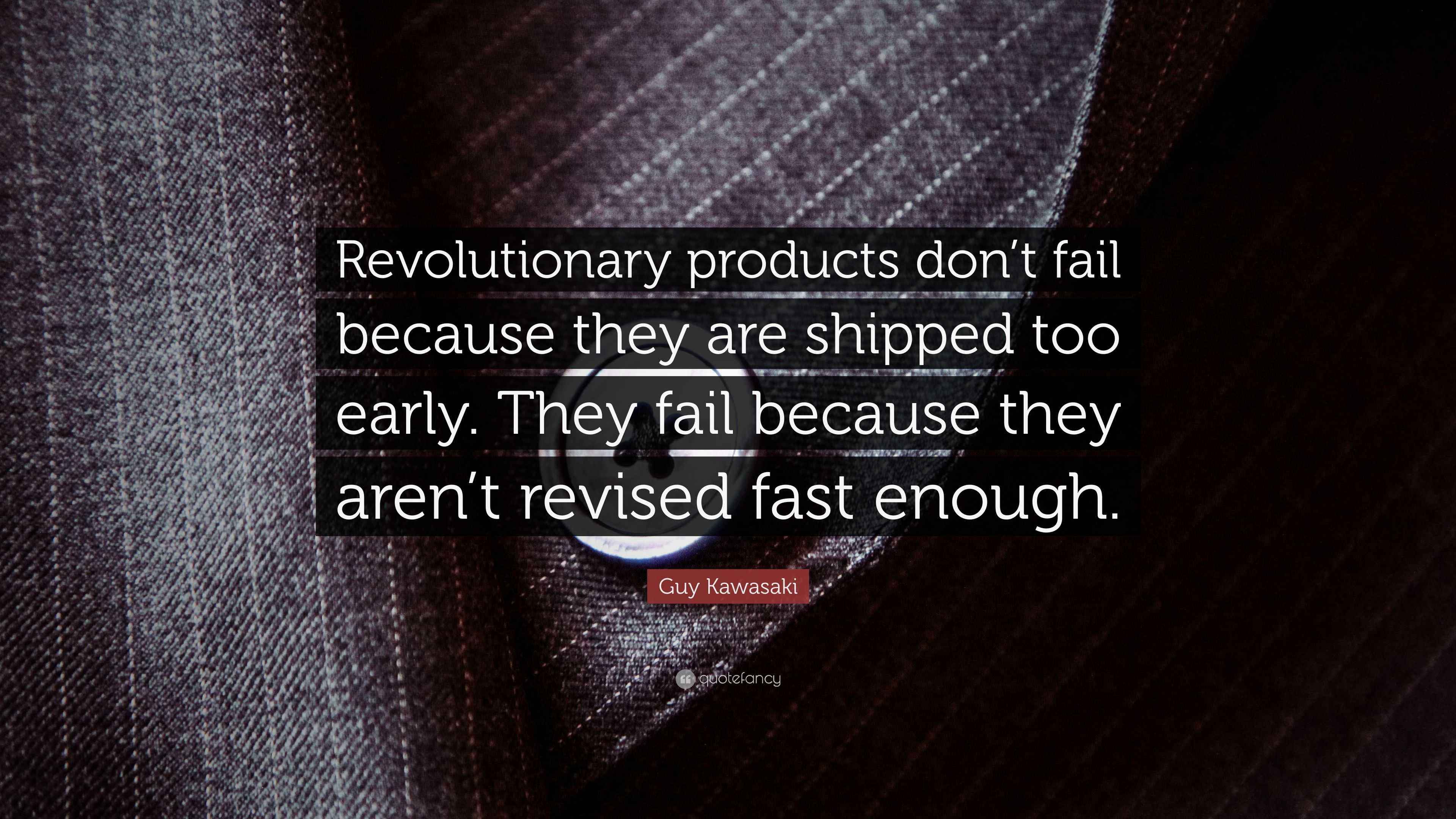 Guy Kawasaki Quote: “Revolutionary products don’t fail because they are ...