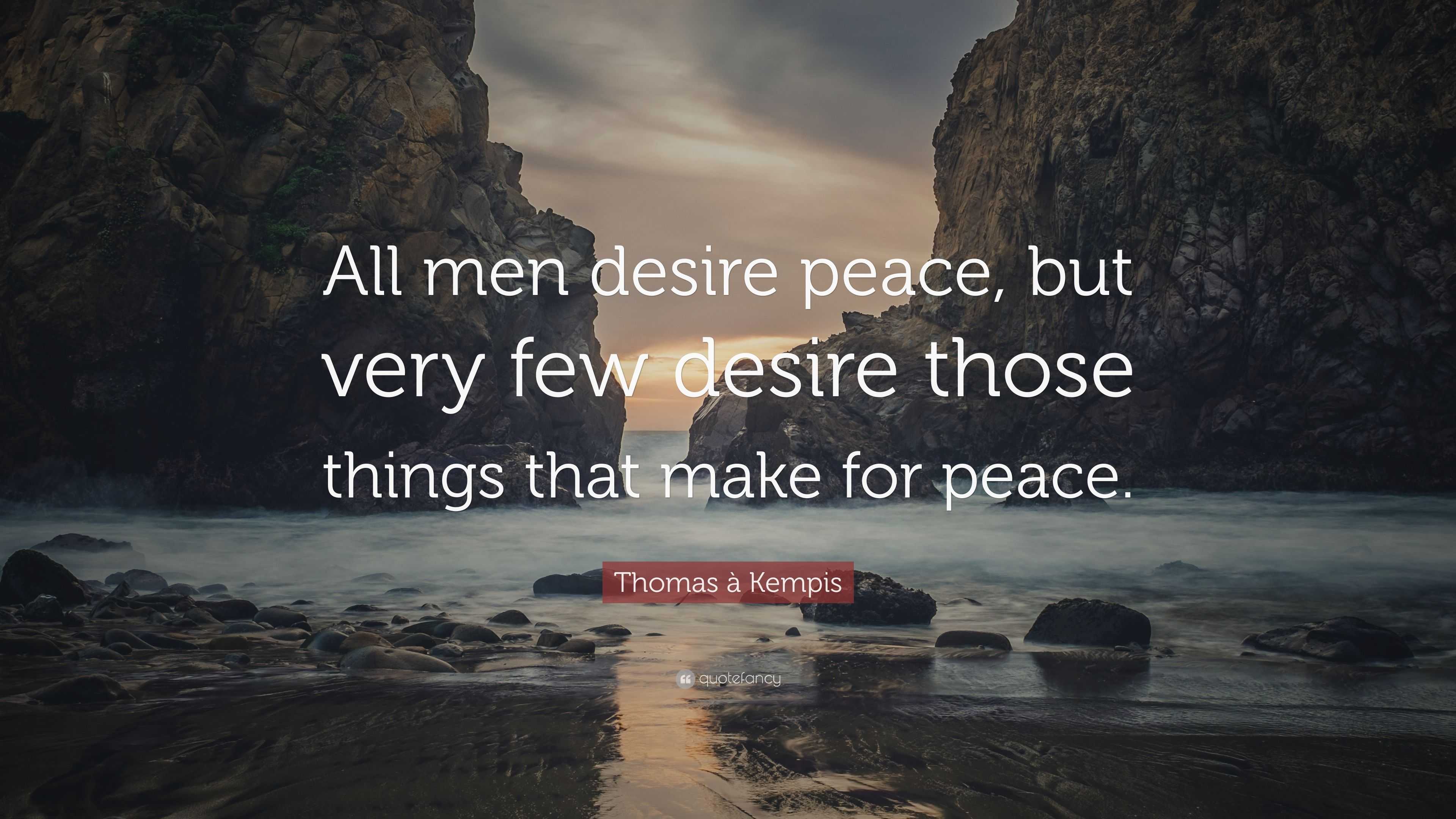 Thomas à Kempis Quote: “All men desire peace, but very few desire those ...
