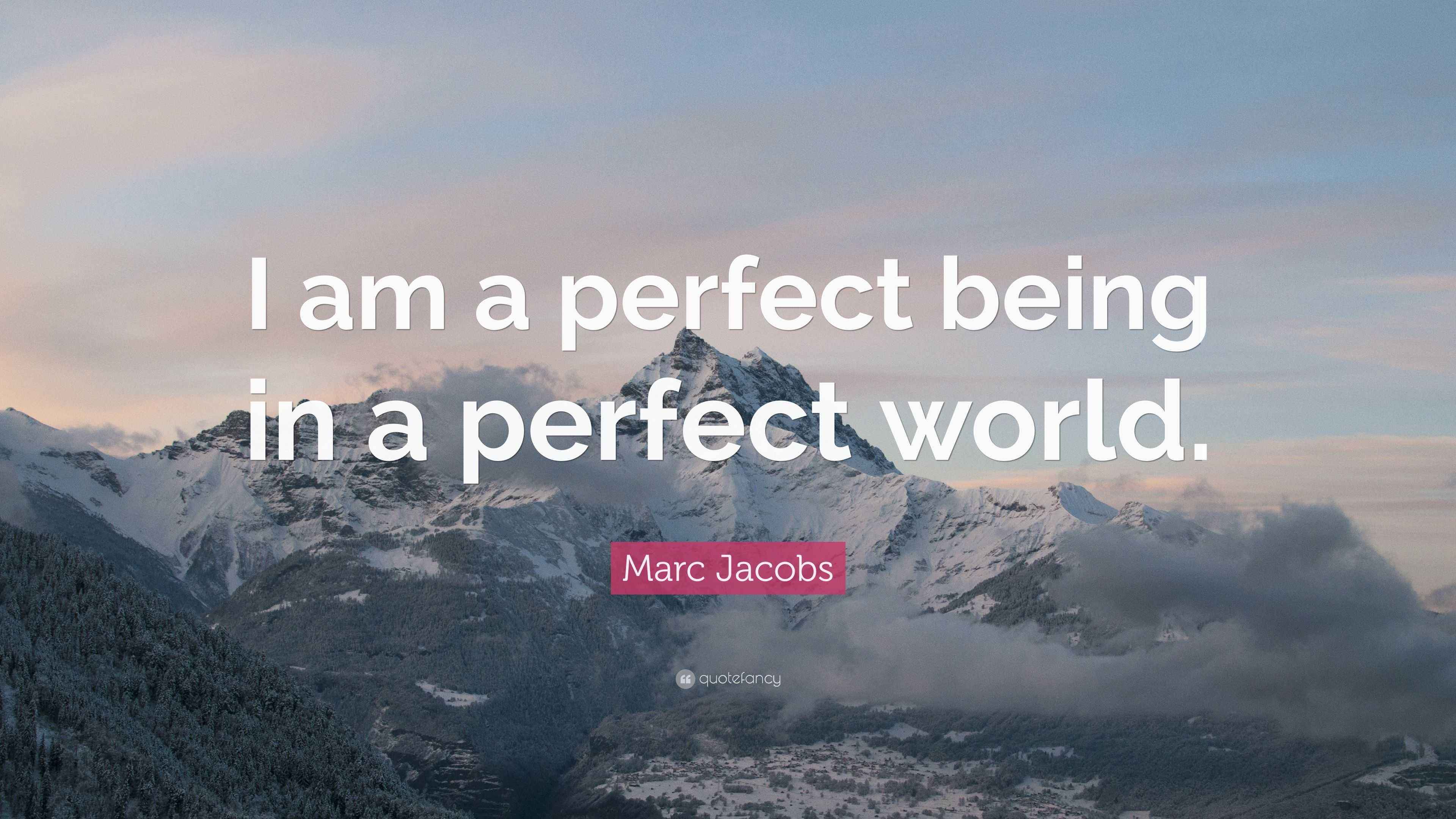 Marc Jacobs Quote: “I am a perfect being in a perfect world.”