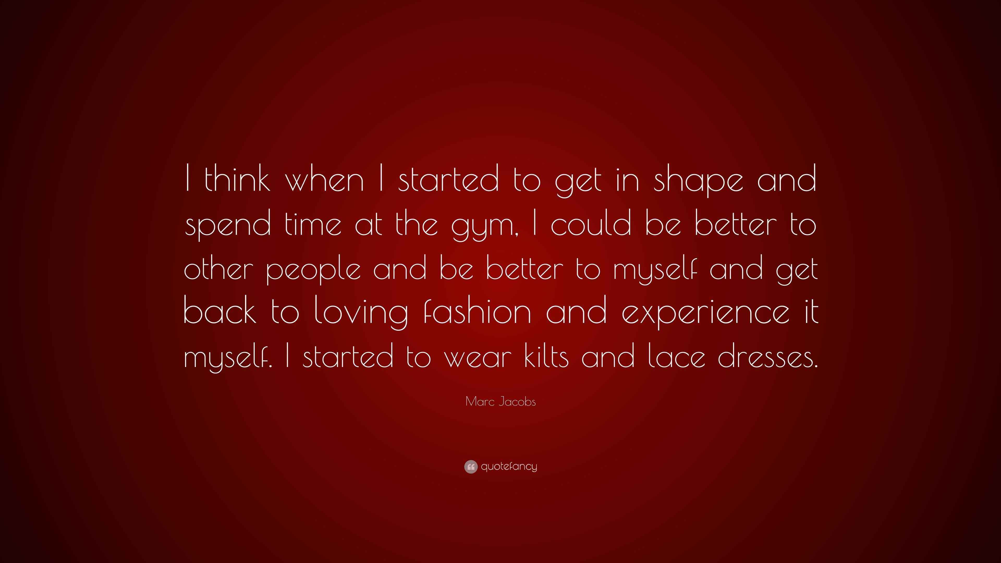 Marc Jacobs Quote: “I think when I started to get in shape and spend ...