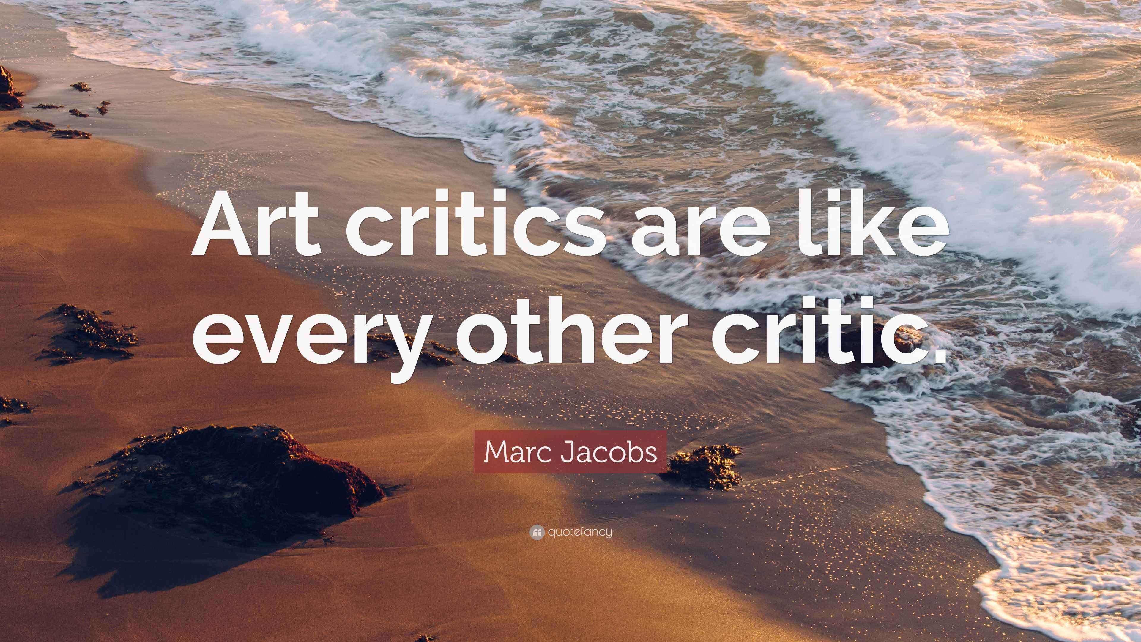 Marc Jacobs Quote: “Art critics are like every other critic.”