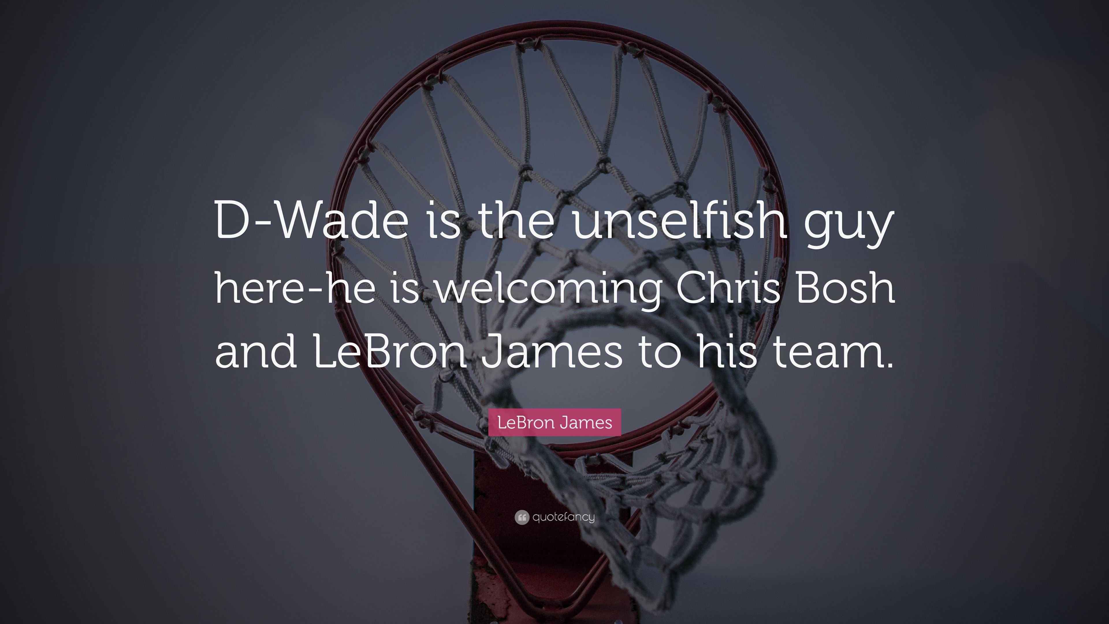 LeBron James Quote: “D-Wade is the unselfish guy here-he is welcoming ...