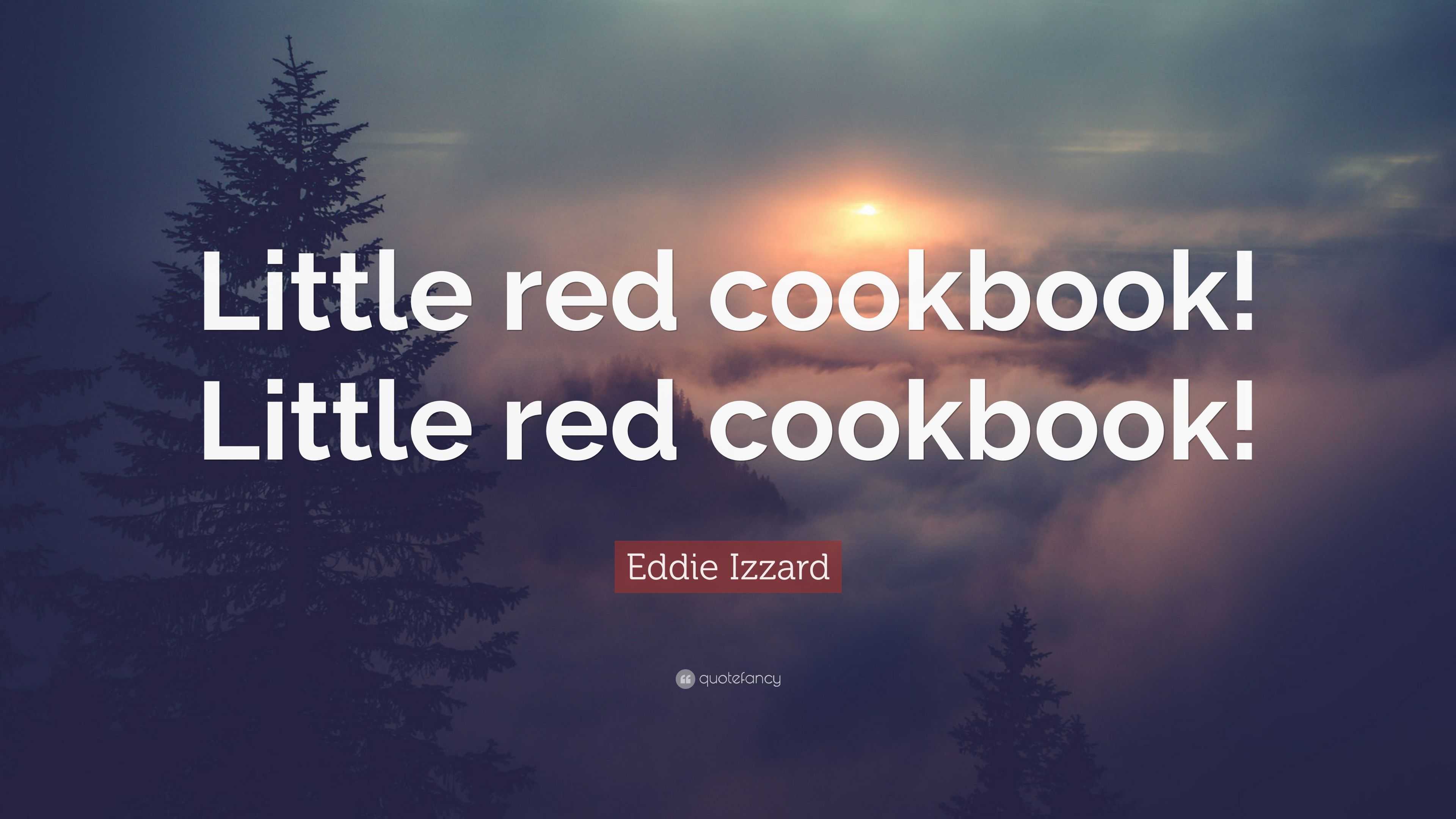 Eddie Izzard Quote: “Little red cookbook! Little red cookbook!”