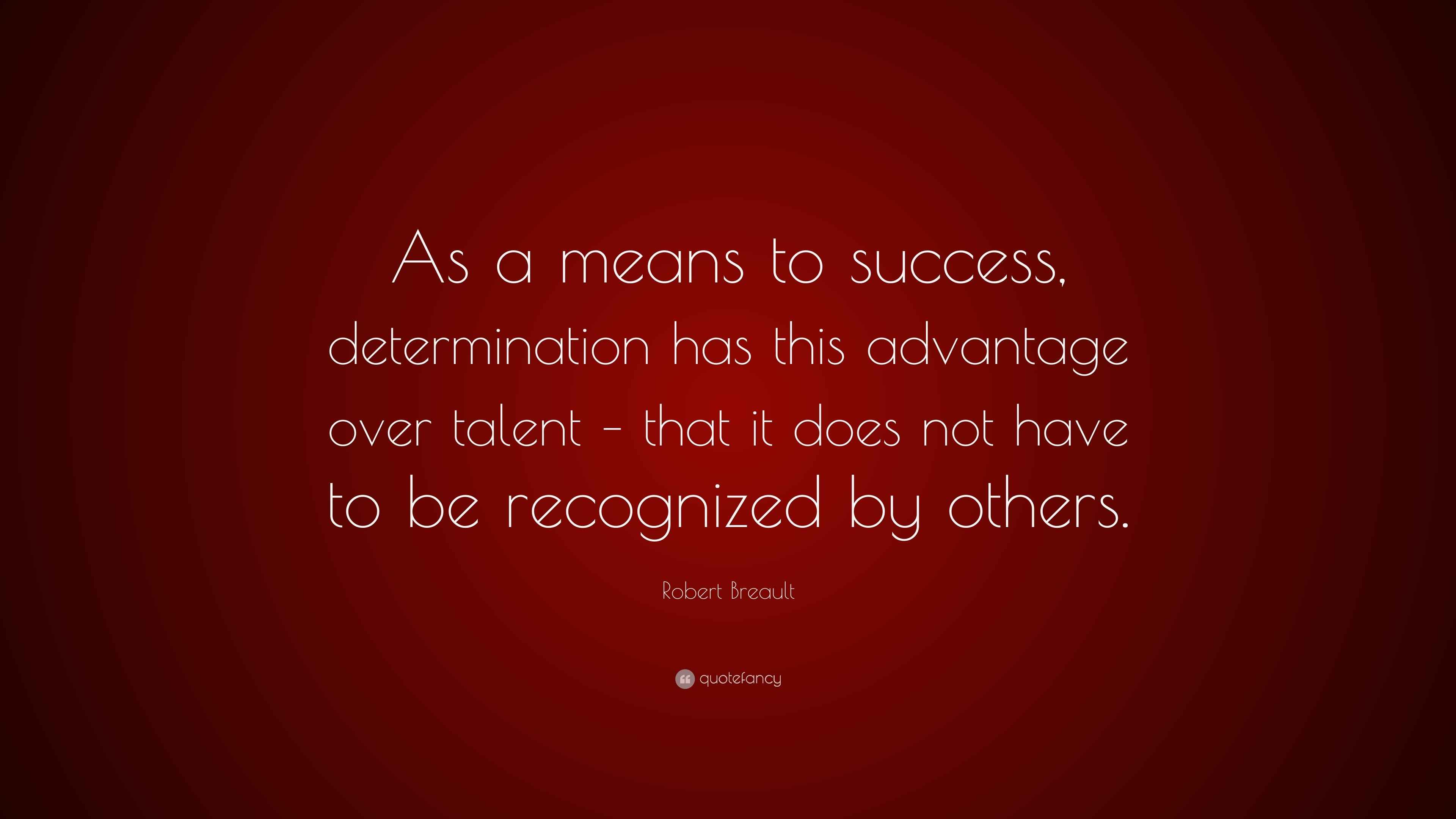 Robert Breault Quote: “As a means to success, determination has this ...